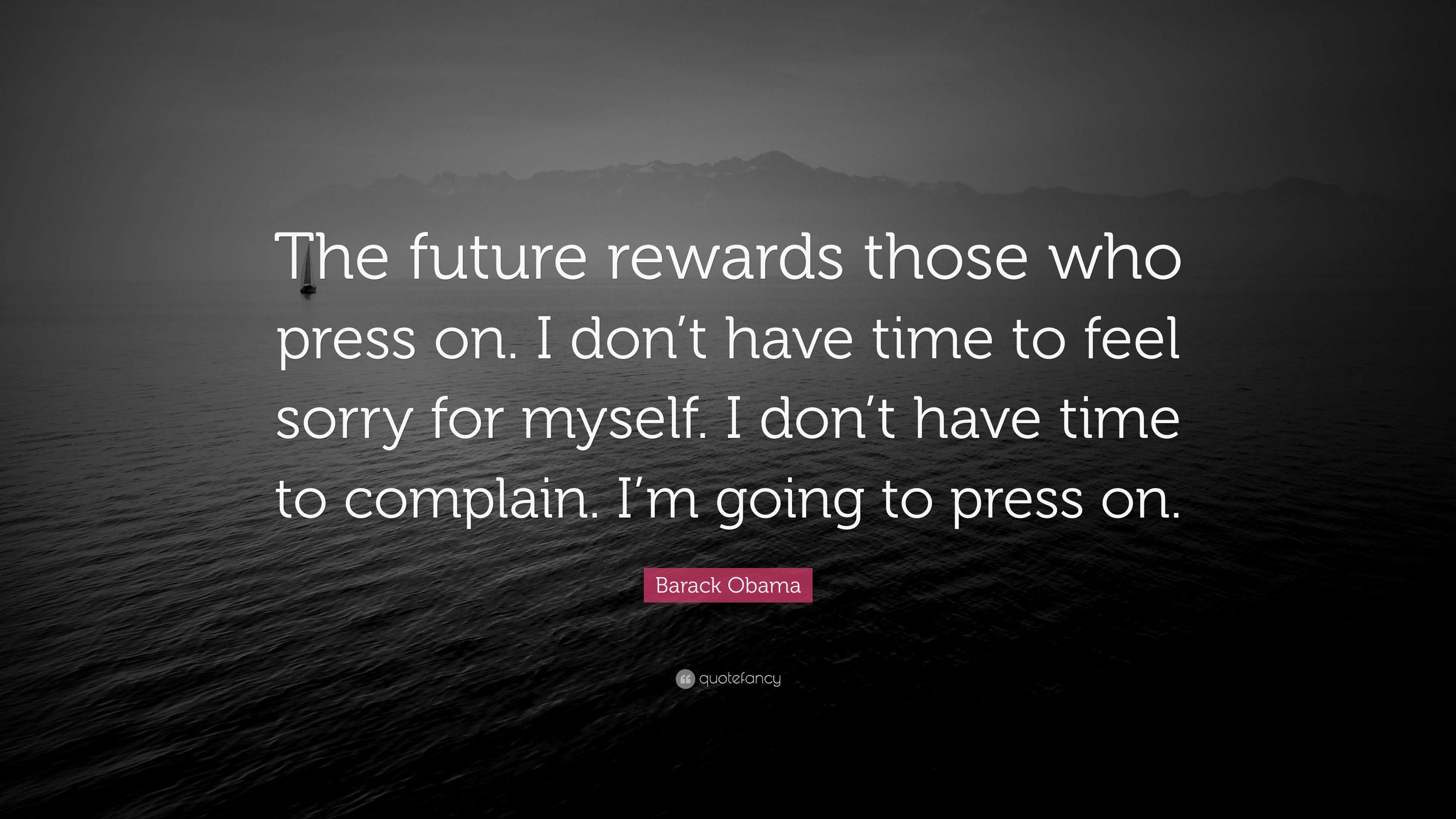 Barack Obama Quote: “The future rewards those who press on. I don’t ...