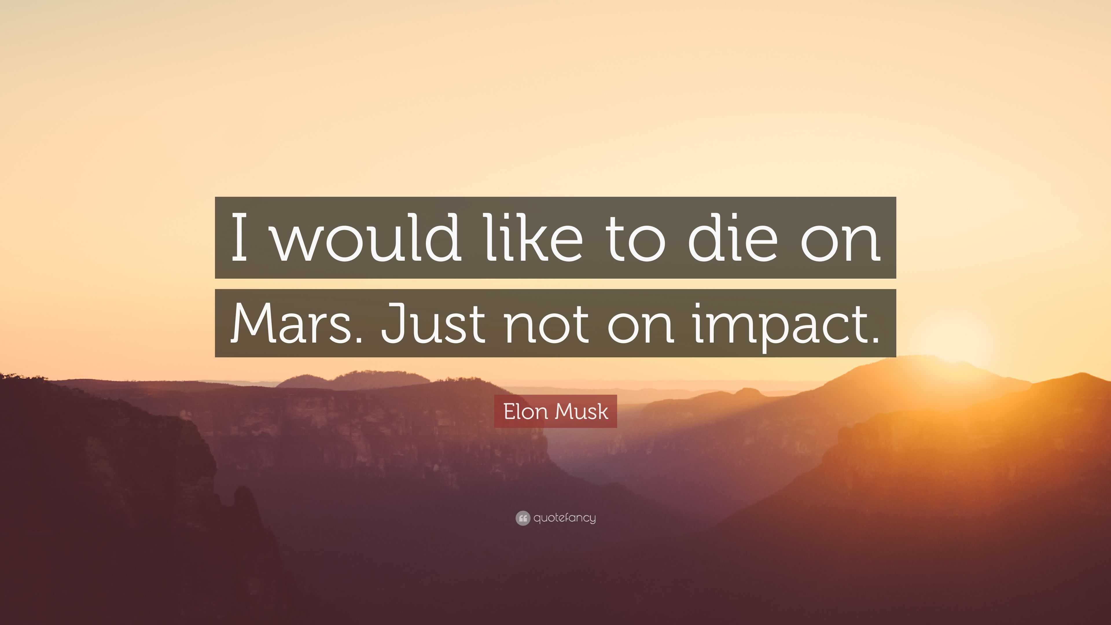 Elon Musk Quote: “I would like to die on Mars. Just not on impact.”