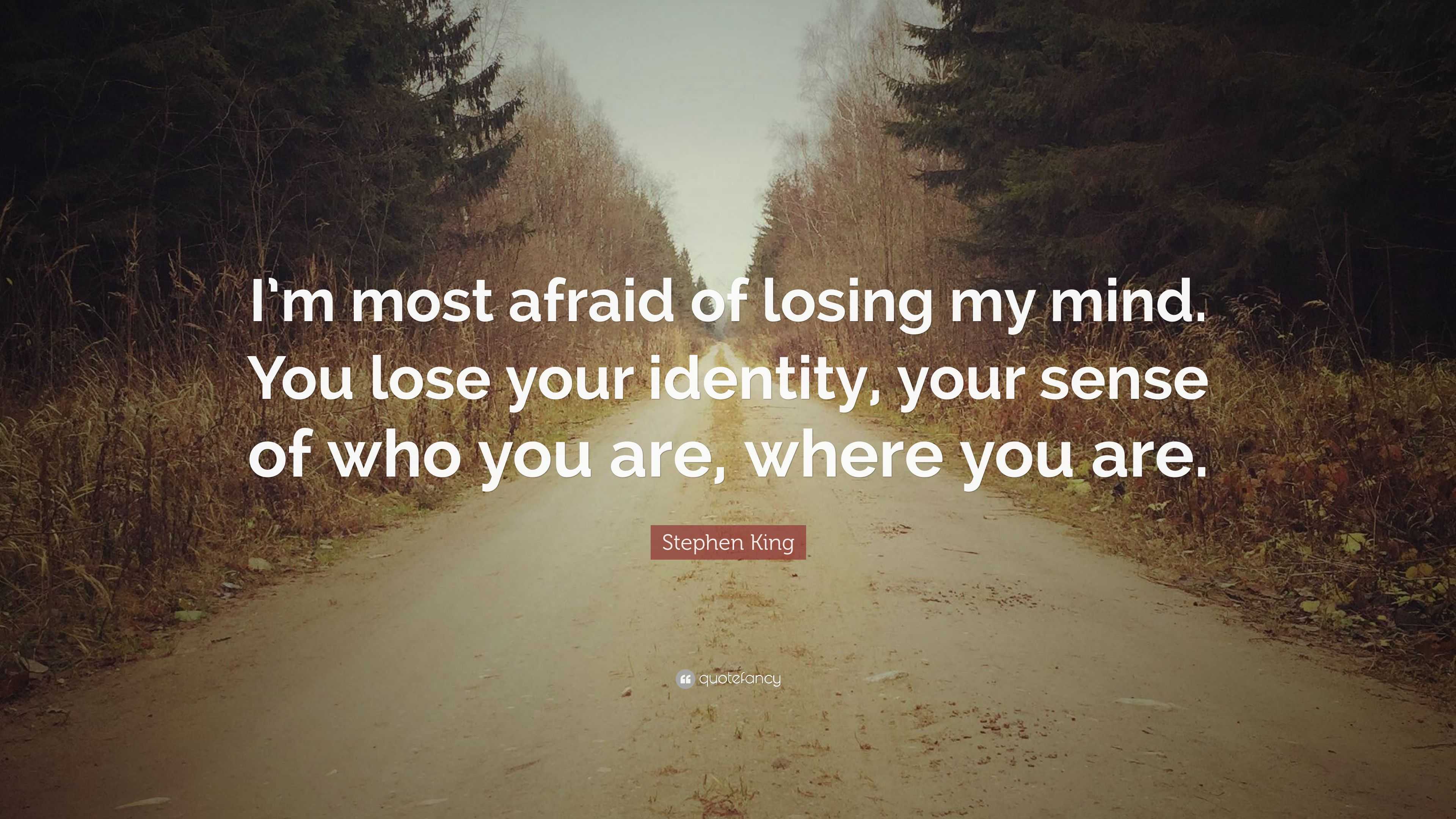 Stephen King Quote: “I’m most afraid of losing my mind. You lose your ...