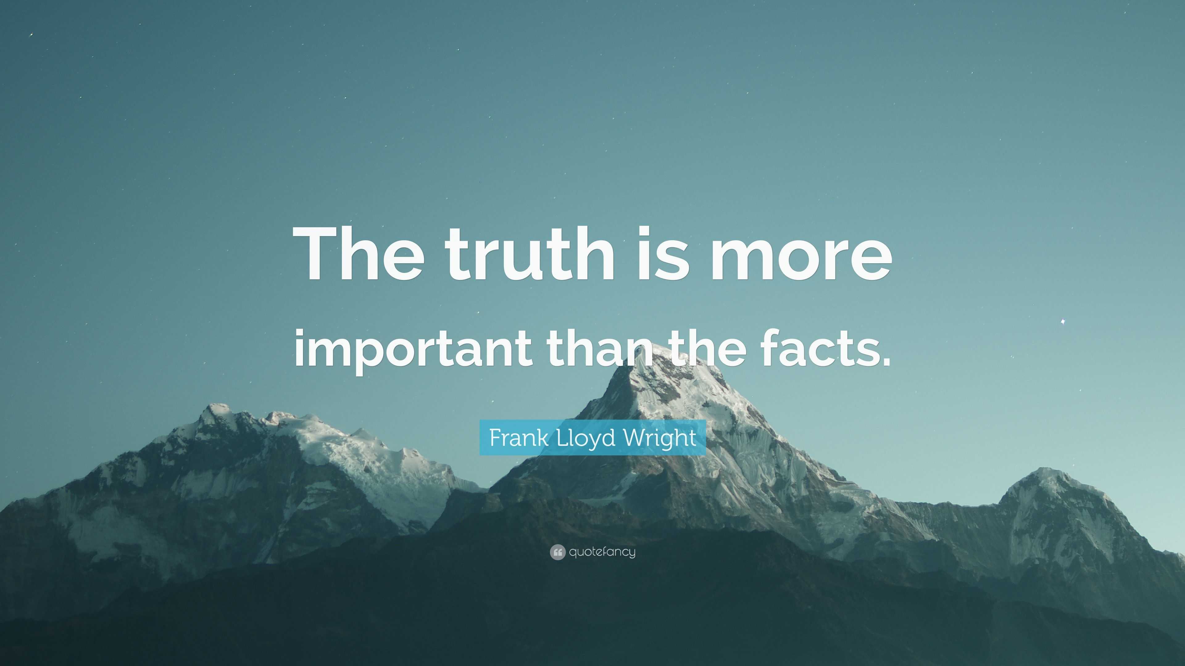 Frank Lloyd Wright Quote: “The truth is more important than the facts.”