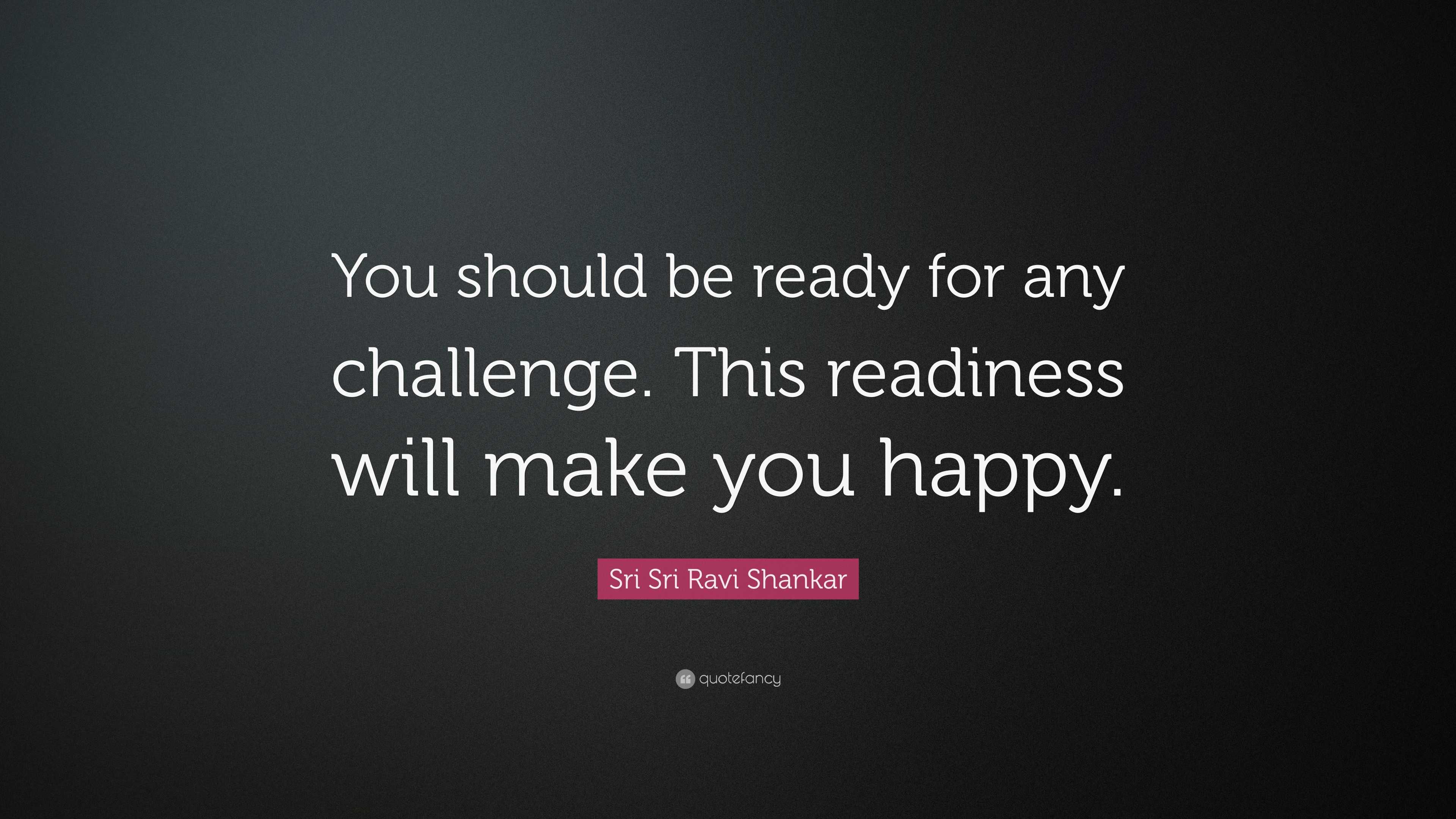 Sri Sri Ravi Shankar Quote: “You should be ready for any challenge ...