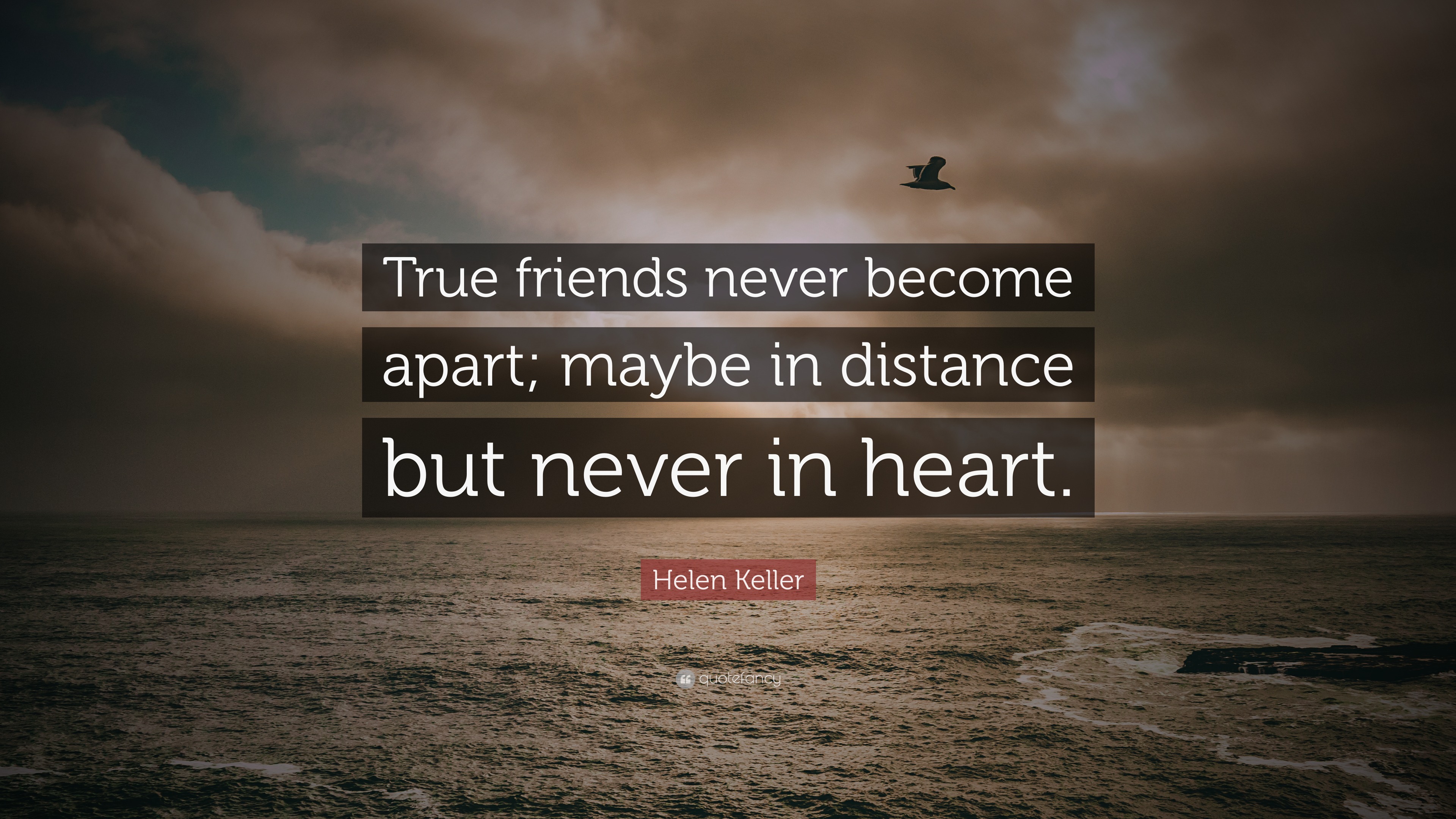 Helen Keller Quote: “True friends never become apart; maybe in distance ...