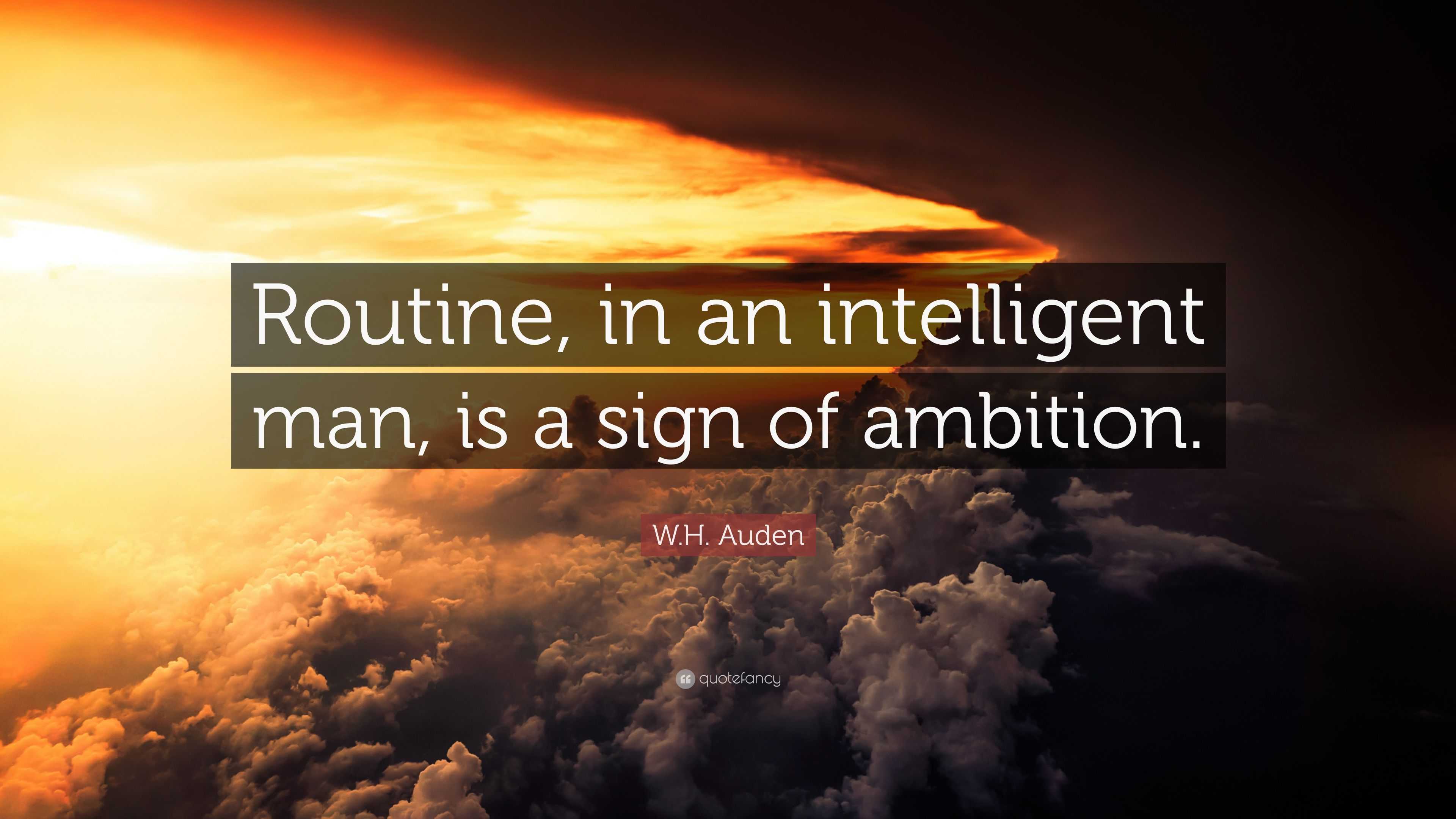 W.H. Auden Quote: “Routine, in an intelligent man, is a sign of ambition.”