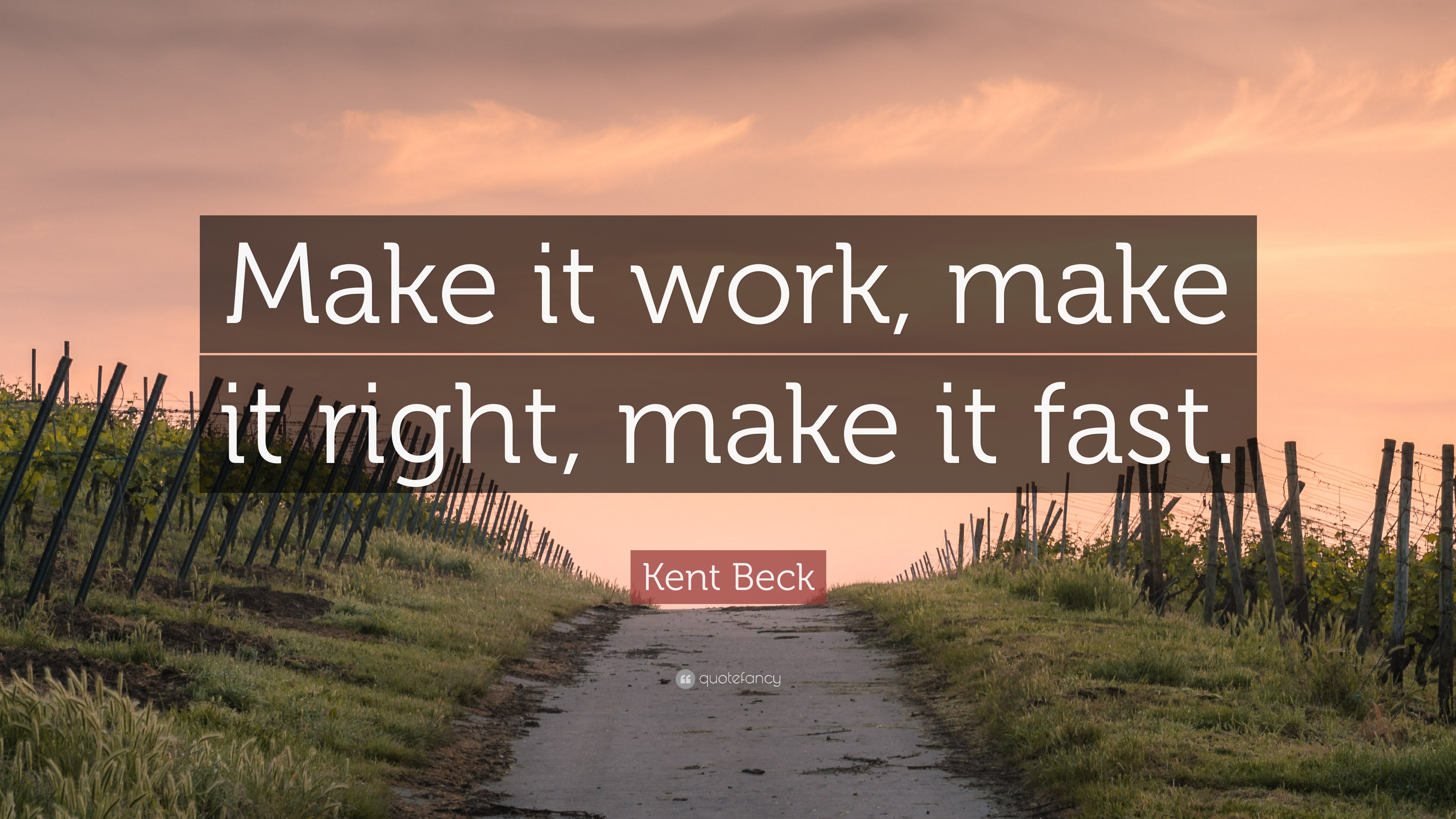 Kent Beck Quote: “Make it work, make it right, make it fast.”