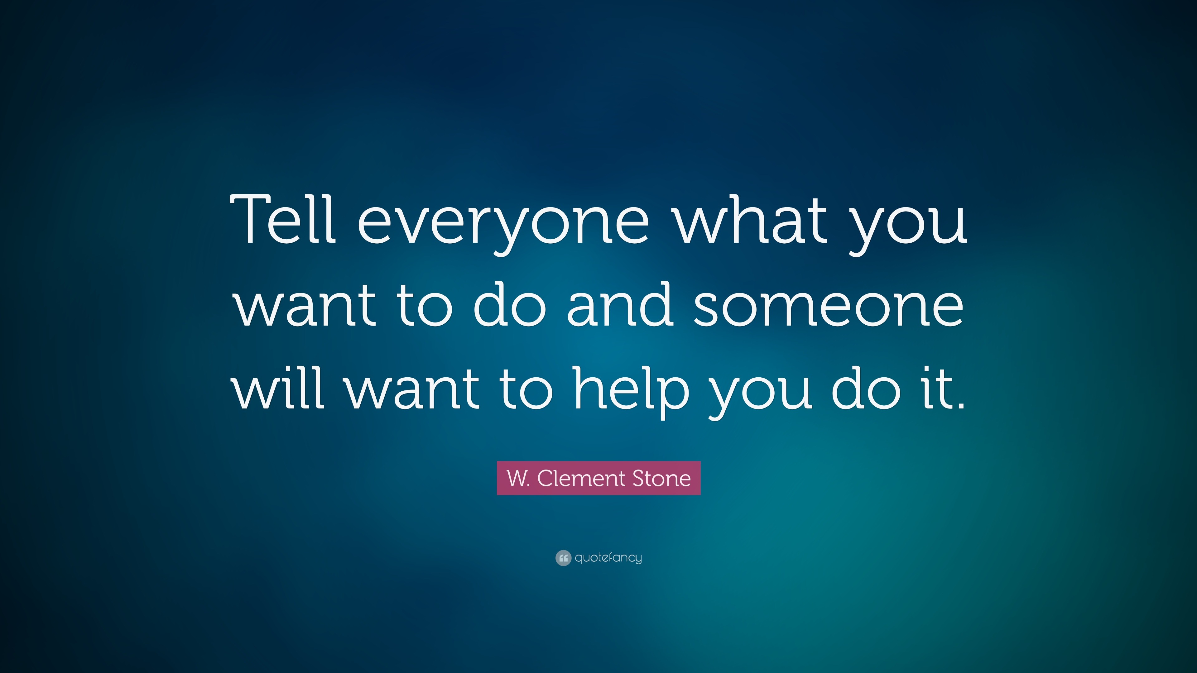 W. Clement Stone Quote: “Tell everyone what you want to do and someone ...