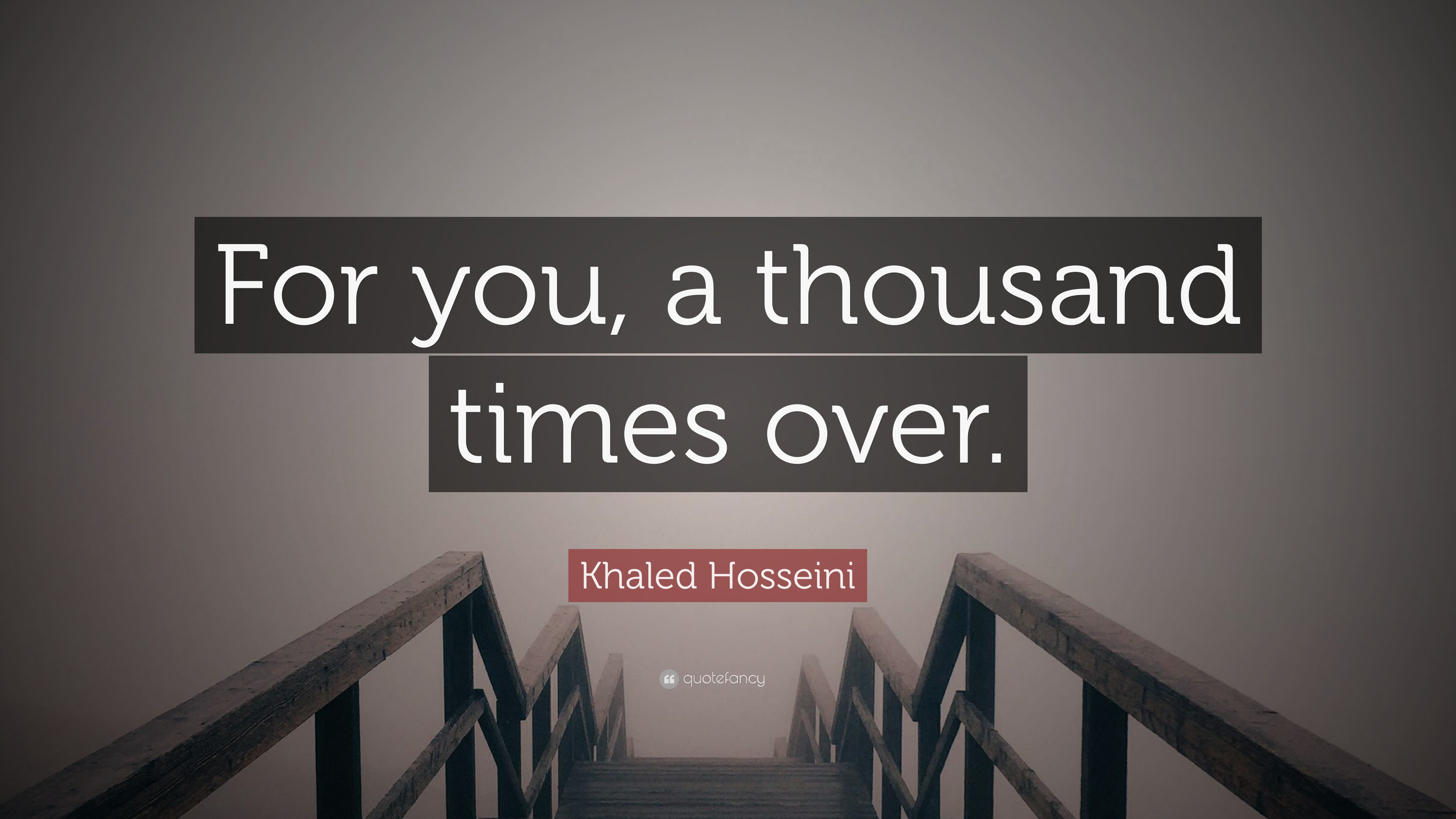 Khaled Hosseini Quote: “For you, a thousand times over.”
