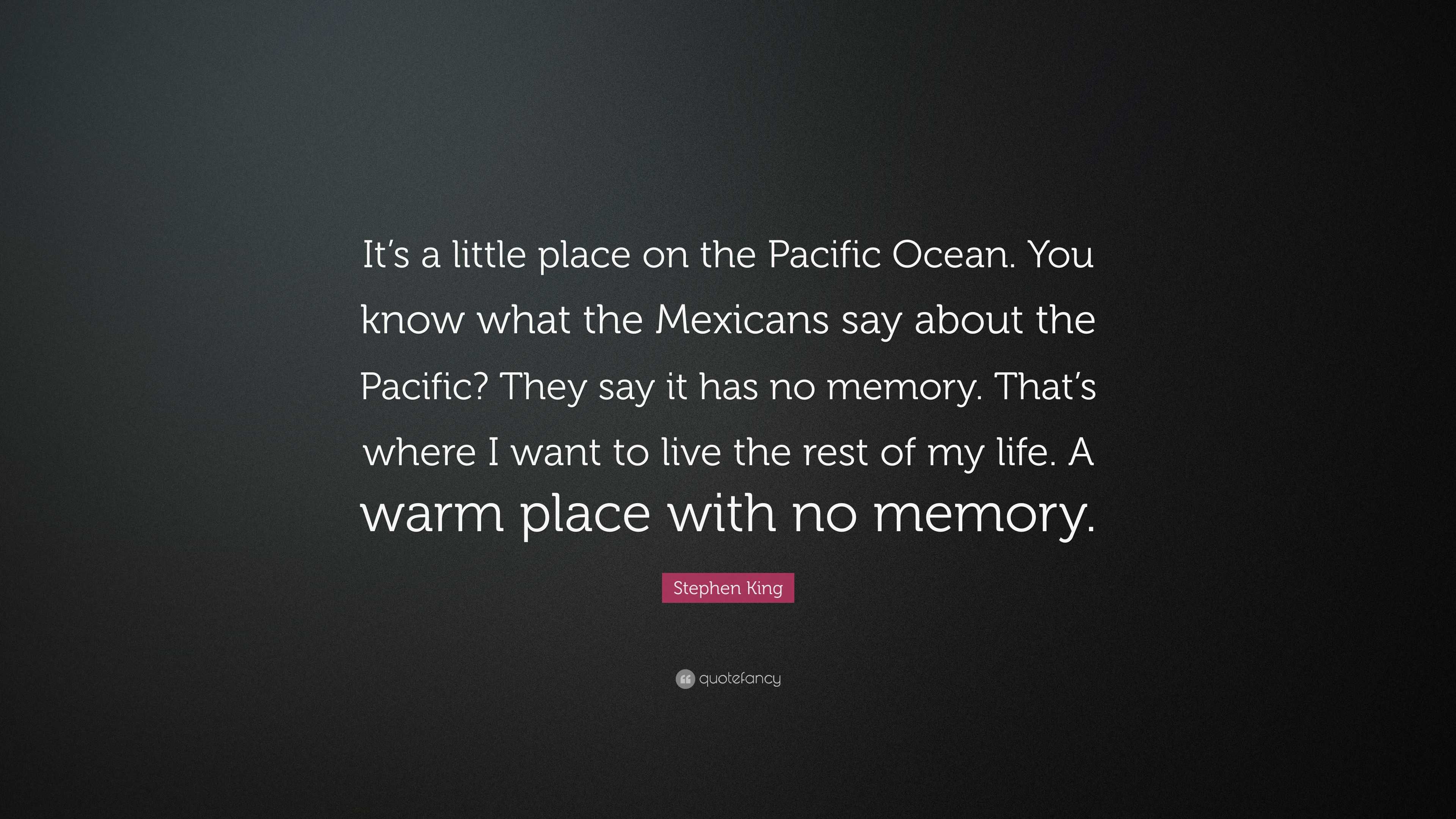Stephen King Quote: “It’s a little place on the Pacific Ocean. You know ...