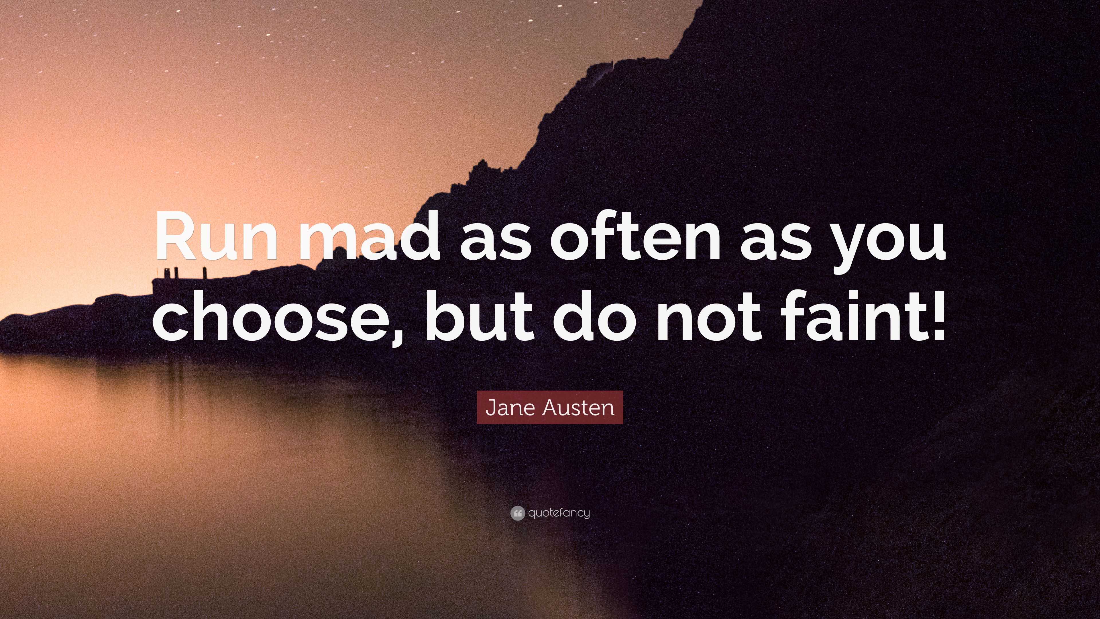 Jane Austen Quote: “Run mad as often as you choose, but do not faint!”