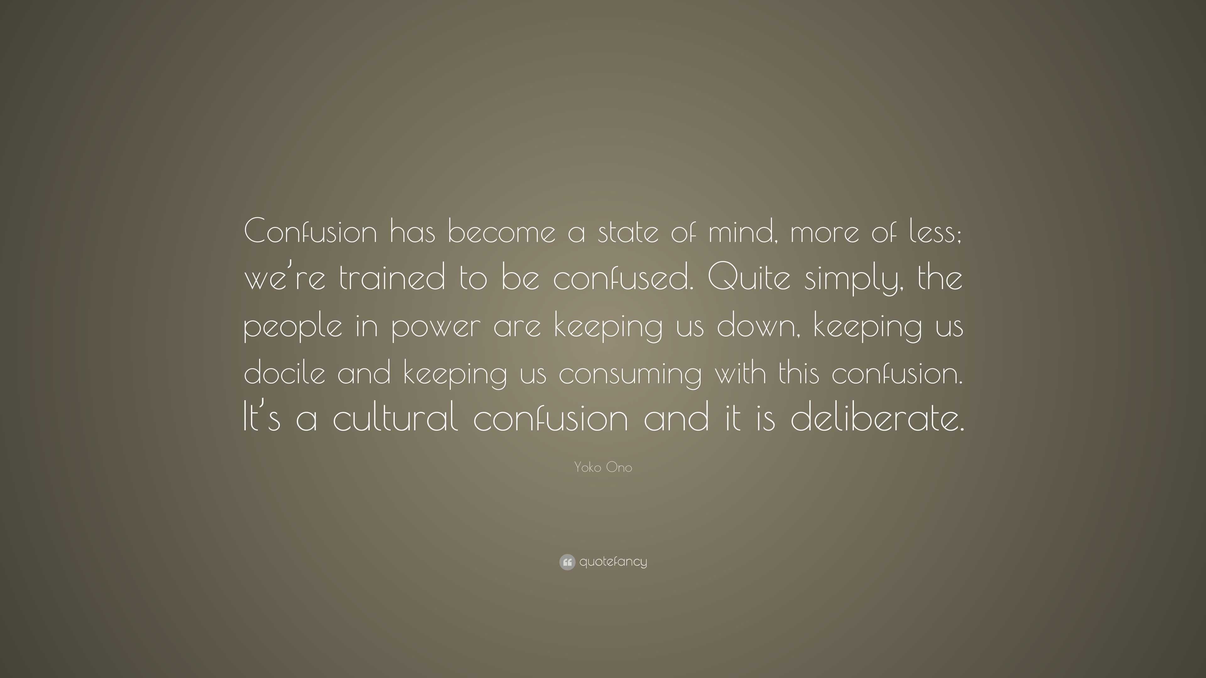 Yoko Ono Quote: “Confusion has become a state of mind, more of less; we ...