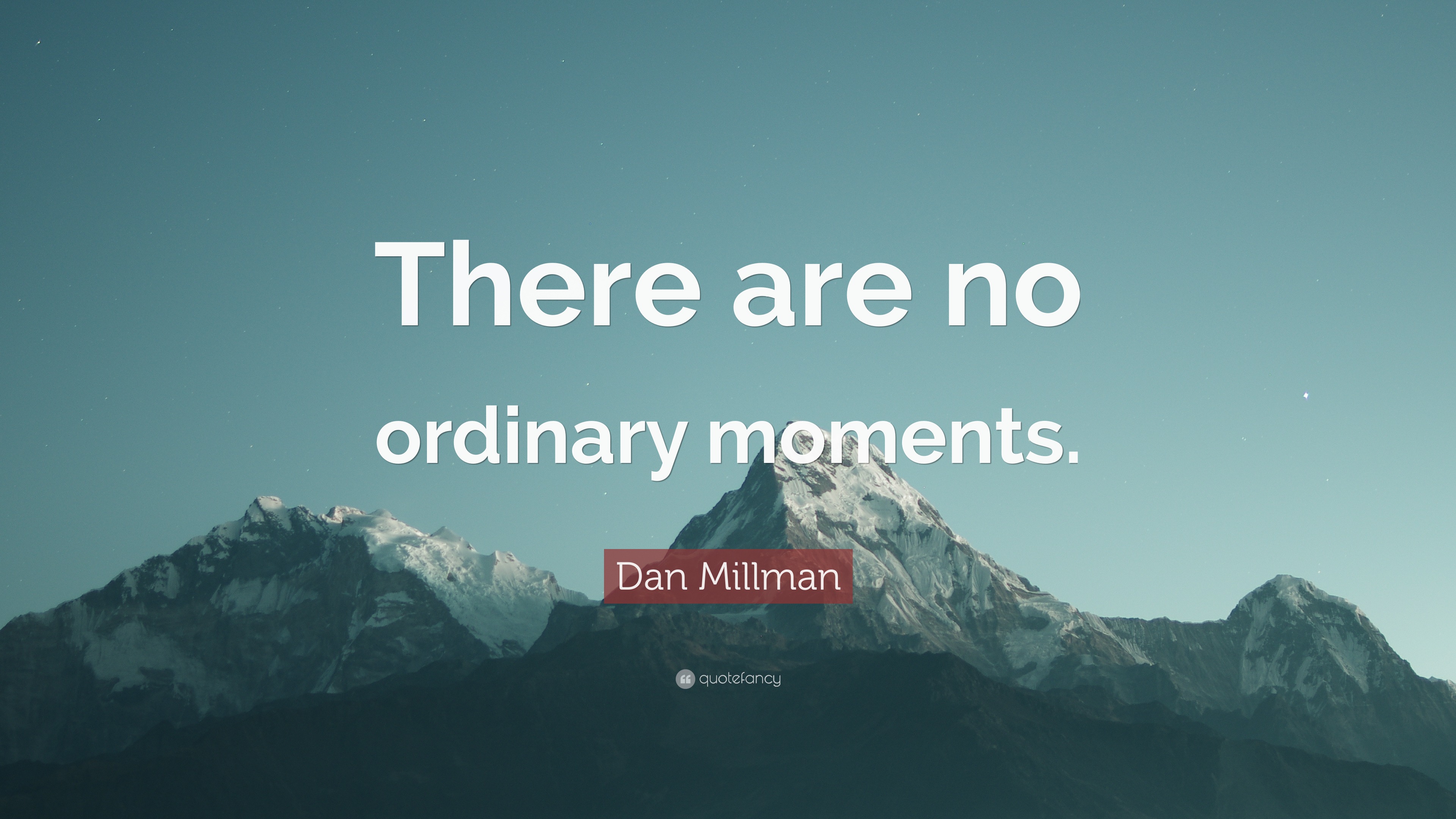 Dan Millman Quote: “There are no ordinary moments.”