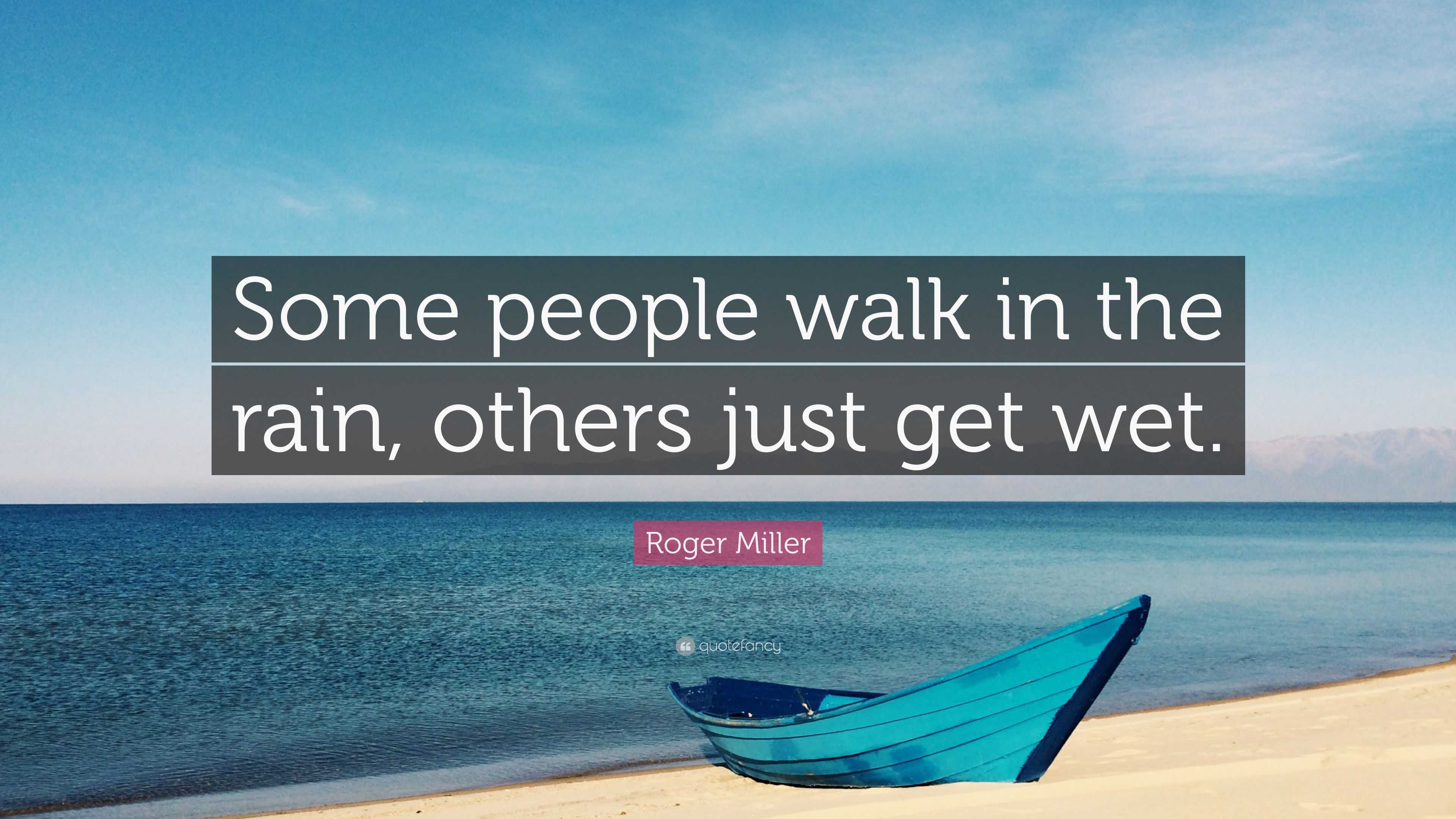 Roger Miller Quote: “Some people walk in the rain, others just get wet.”
