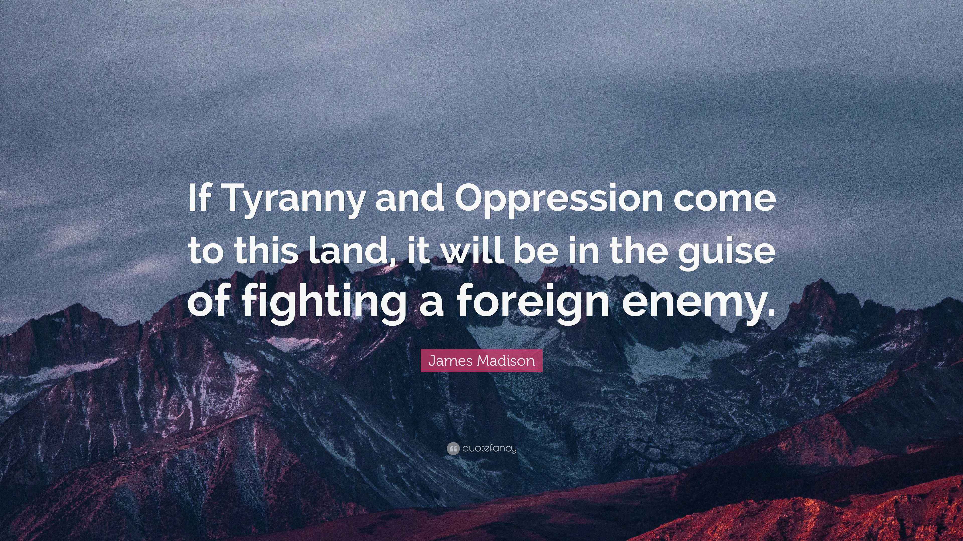 James Madison Quote: “If Tyranny and Oppression come to this land, it ...