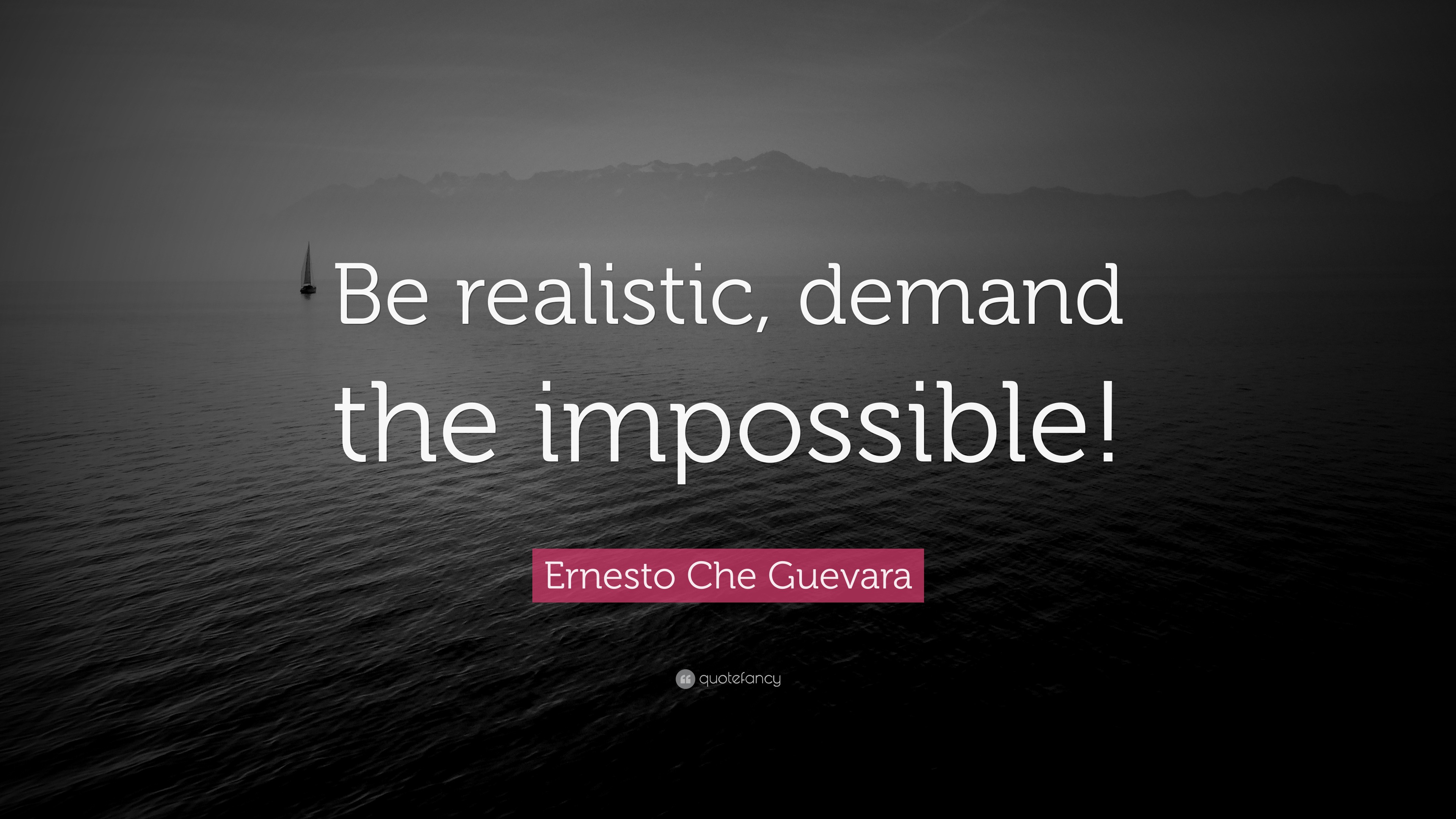 Ernesto Che Guevara Quote: “Be realistic, demand the impossible!”