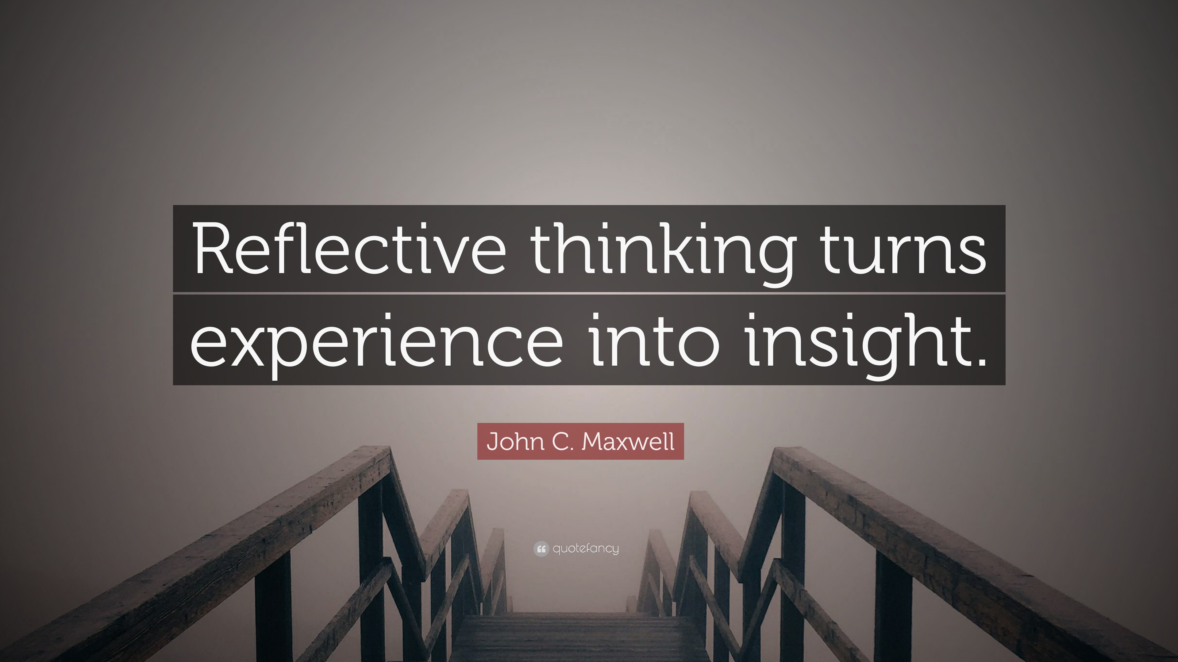 John C. Maxwell Quote: “Reflective thinking turns experience into insight.”