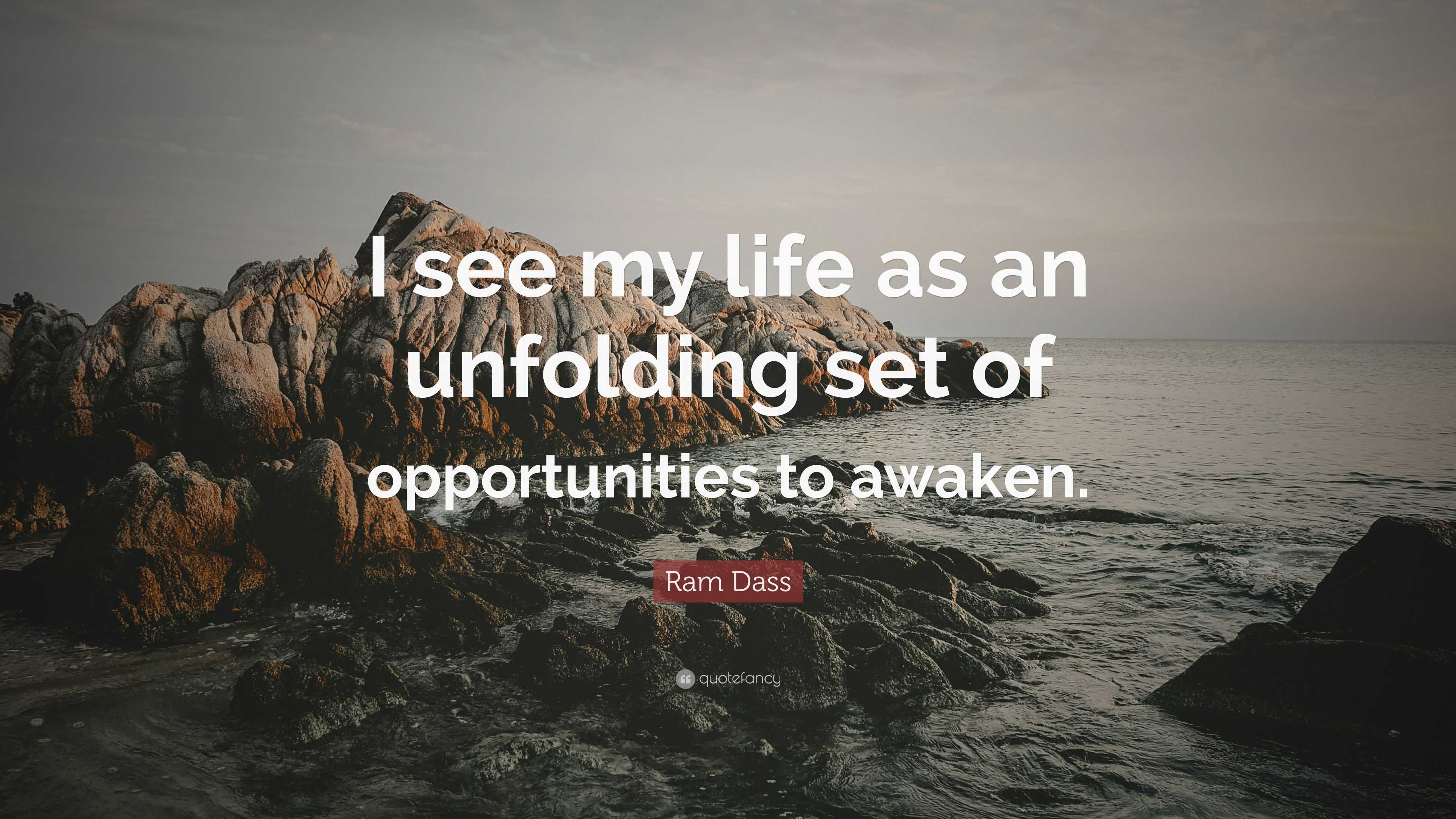 Ram Dass Quote: “I see my life as an unfolding set of opportunities to ...