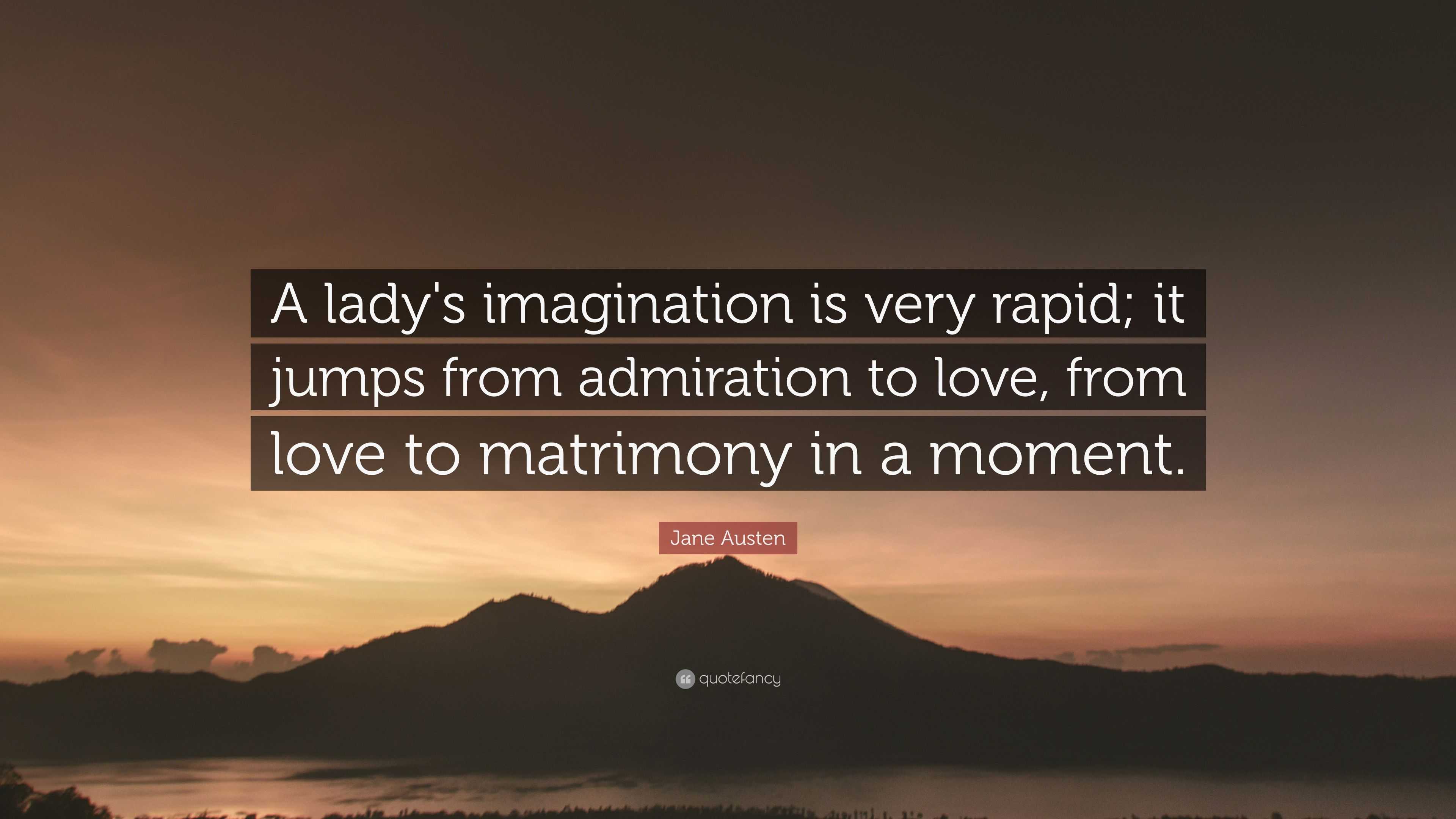 Jane Austen Quote: “A lady's imagination is very rapid; it jumps from ...