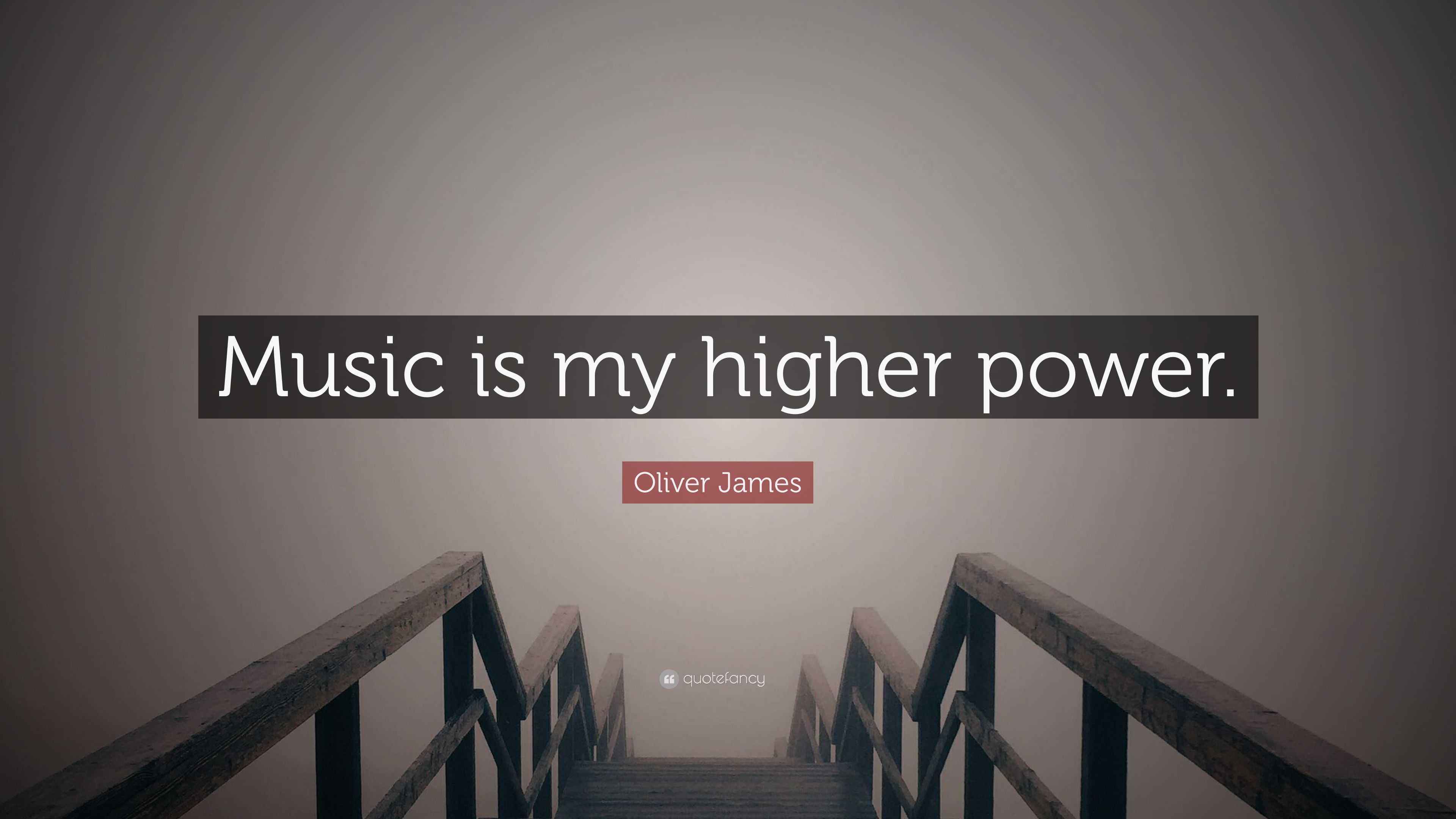Oliver James Quote: “Music is my higher power.”