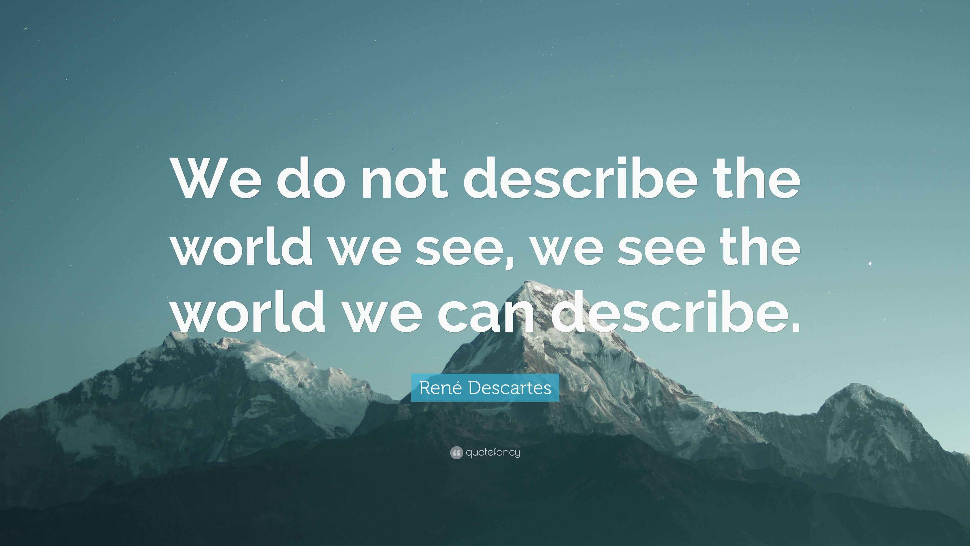 René Descartes Quote: “We do not describe the world we see, we see the ...