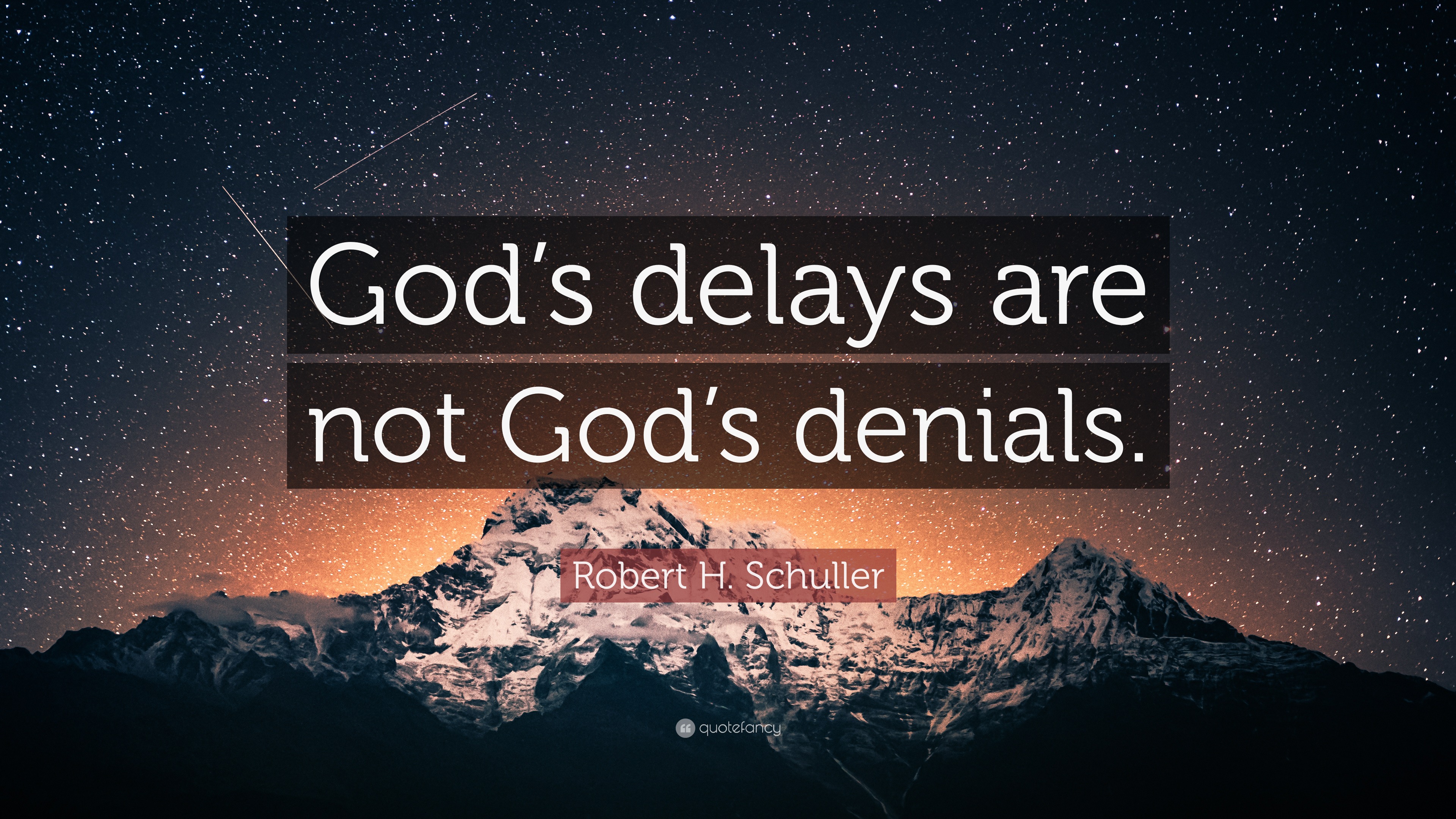 Robert H. Schuller Quote: “God’s delays are not God’s denials.”