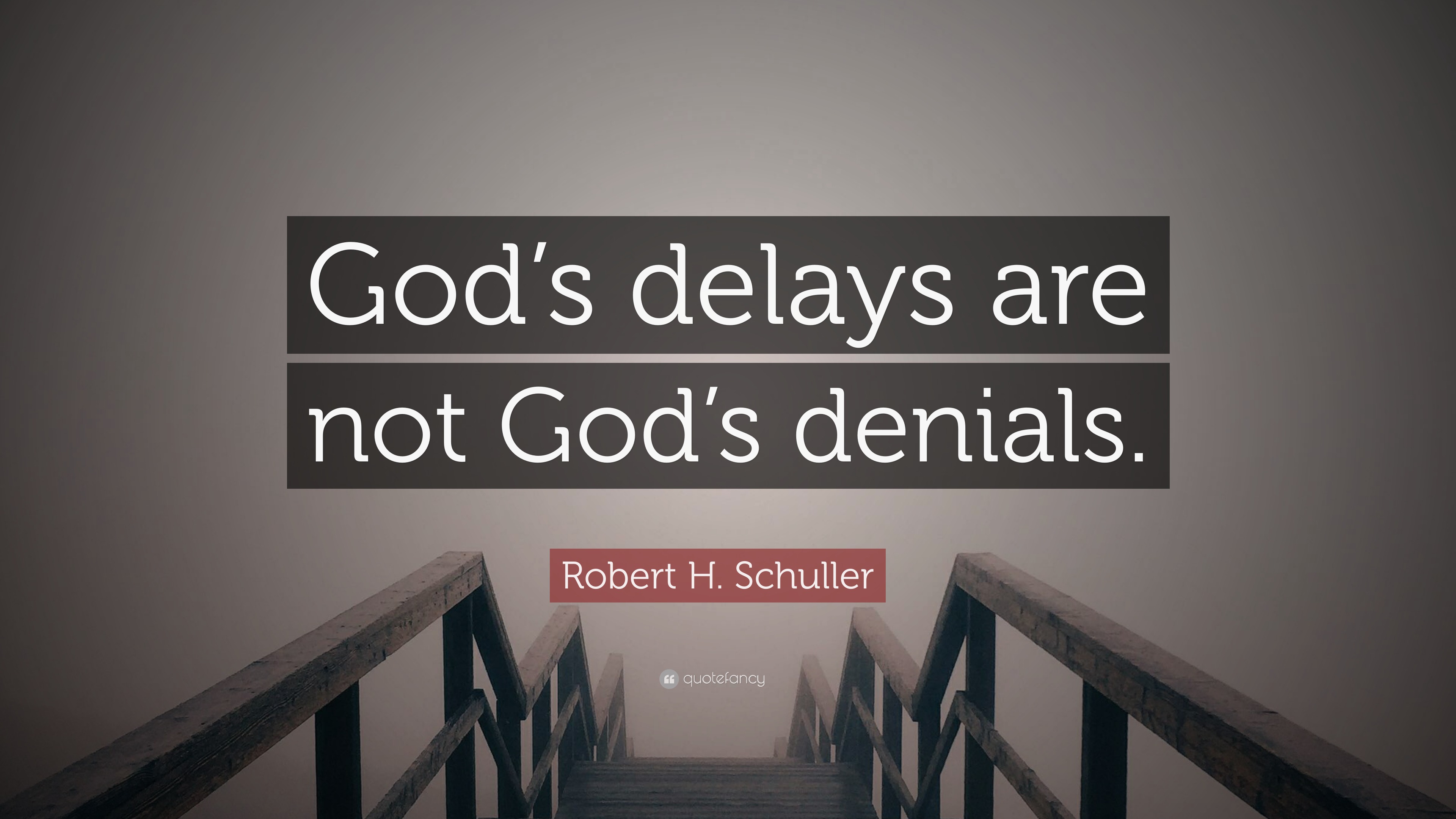 Robert H. Schuller Quote: “God’s delays are not God’s denials.”