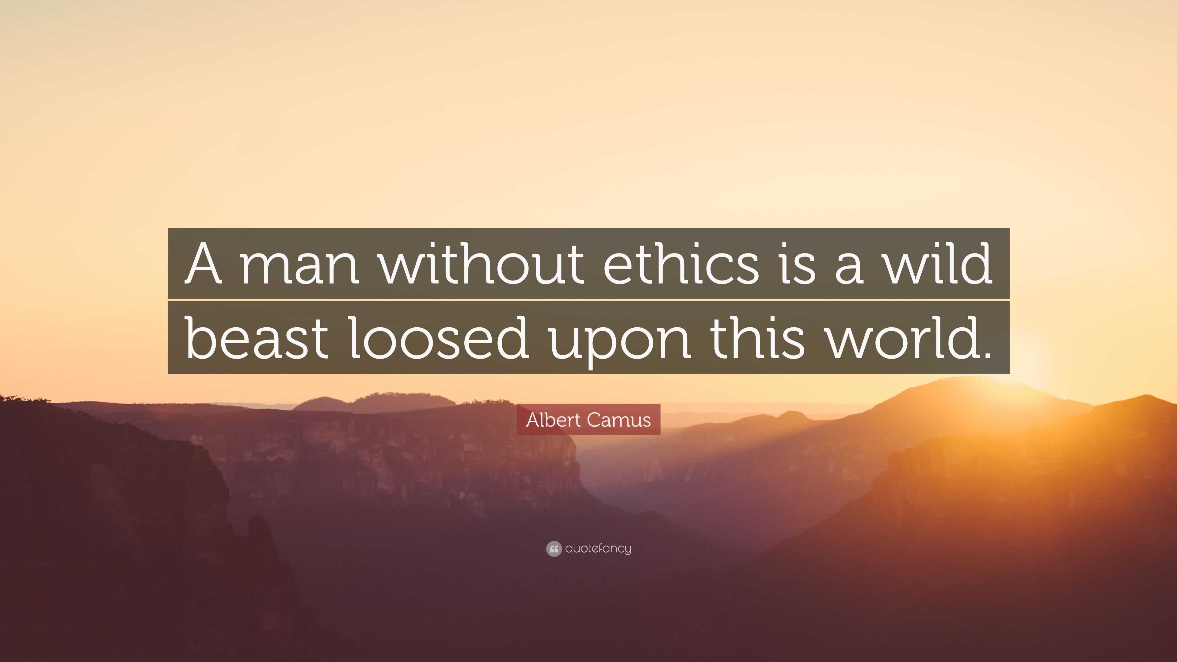 Albert Camus Quote: “A man without ethics is a wild beast loosed upon ...
