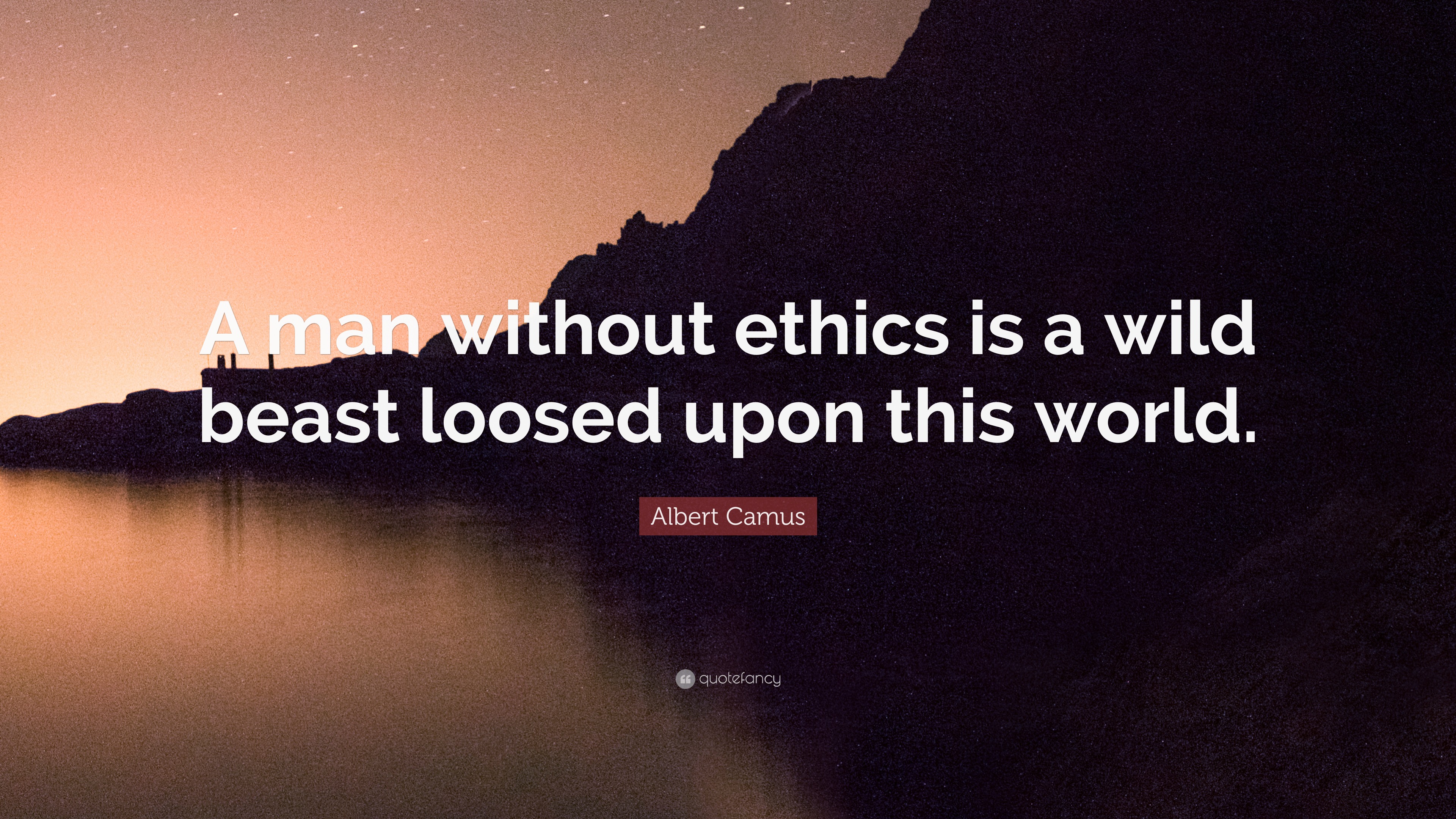 Albert Camus Quote: “A man without ethics is a wild beast loosed upon ...