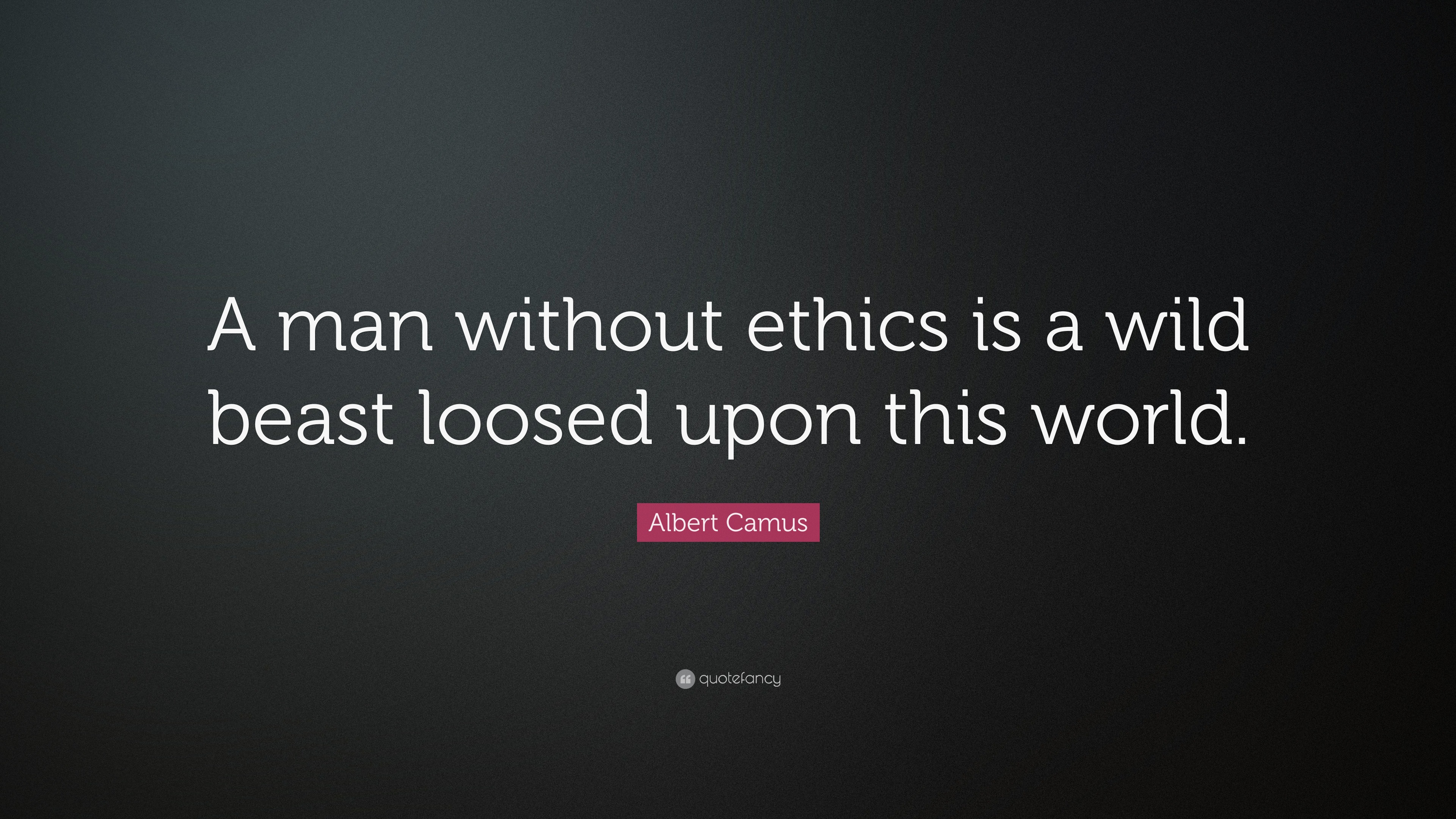 Albert Camus Quote: “A man without ethics is a wild beast loosed upon ...