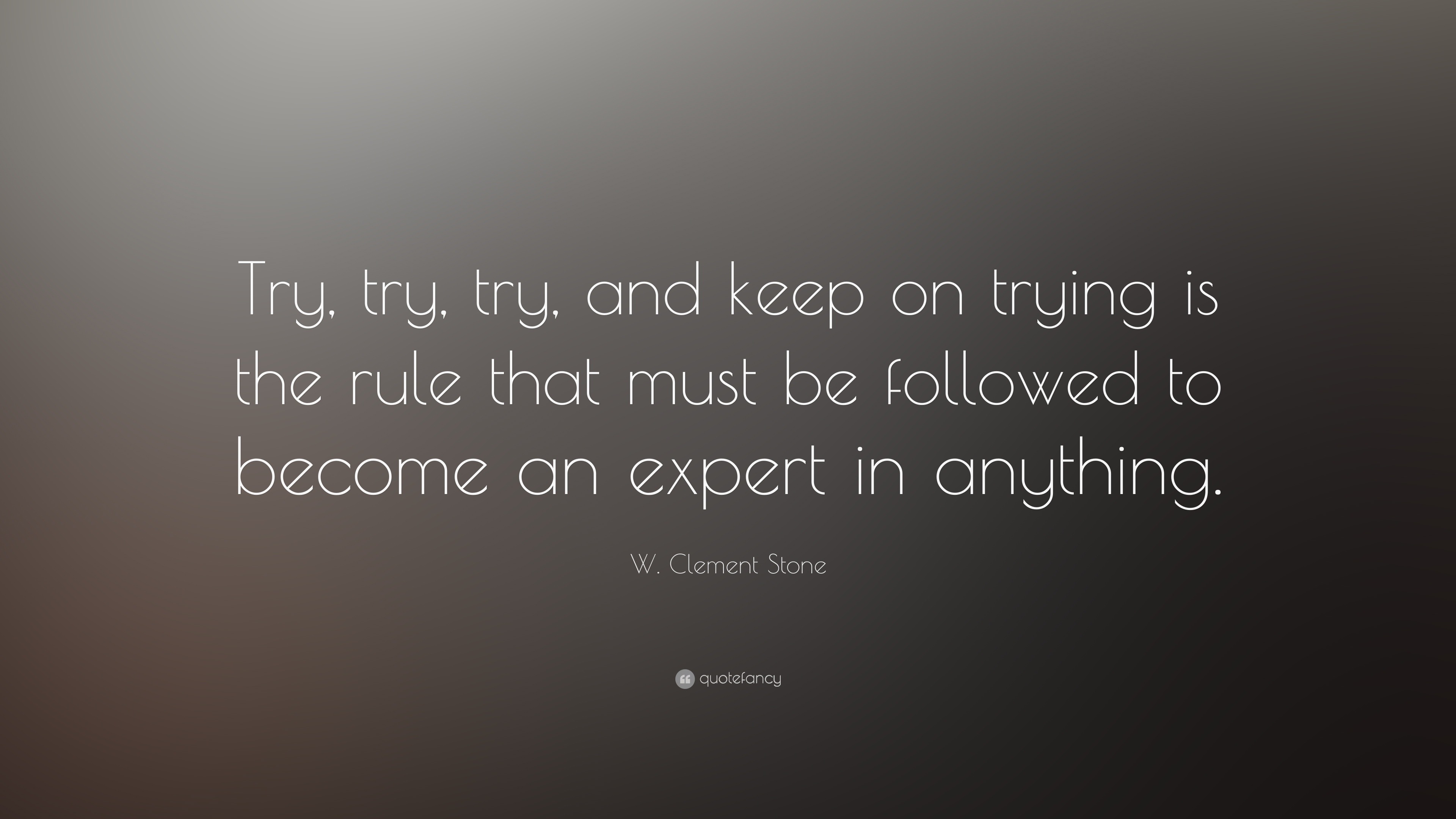 W. Clement Stone Quote: “Try, try, try, and keep on trying is the rule ...