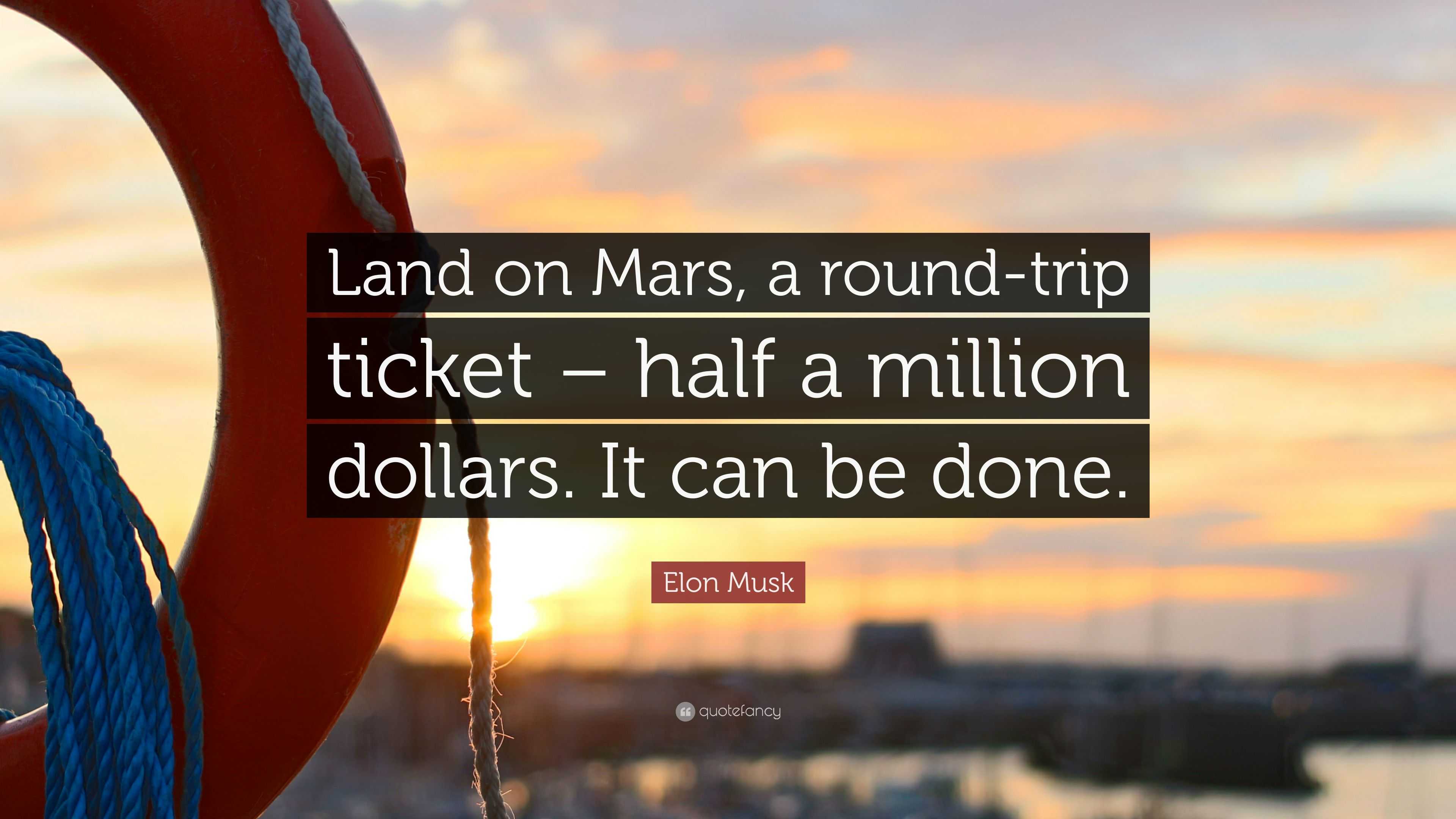 Elon Musk Quote: “Land on Mars, a round-trip ticket – half a million ...