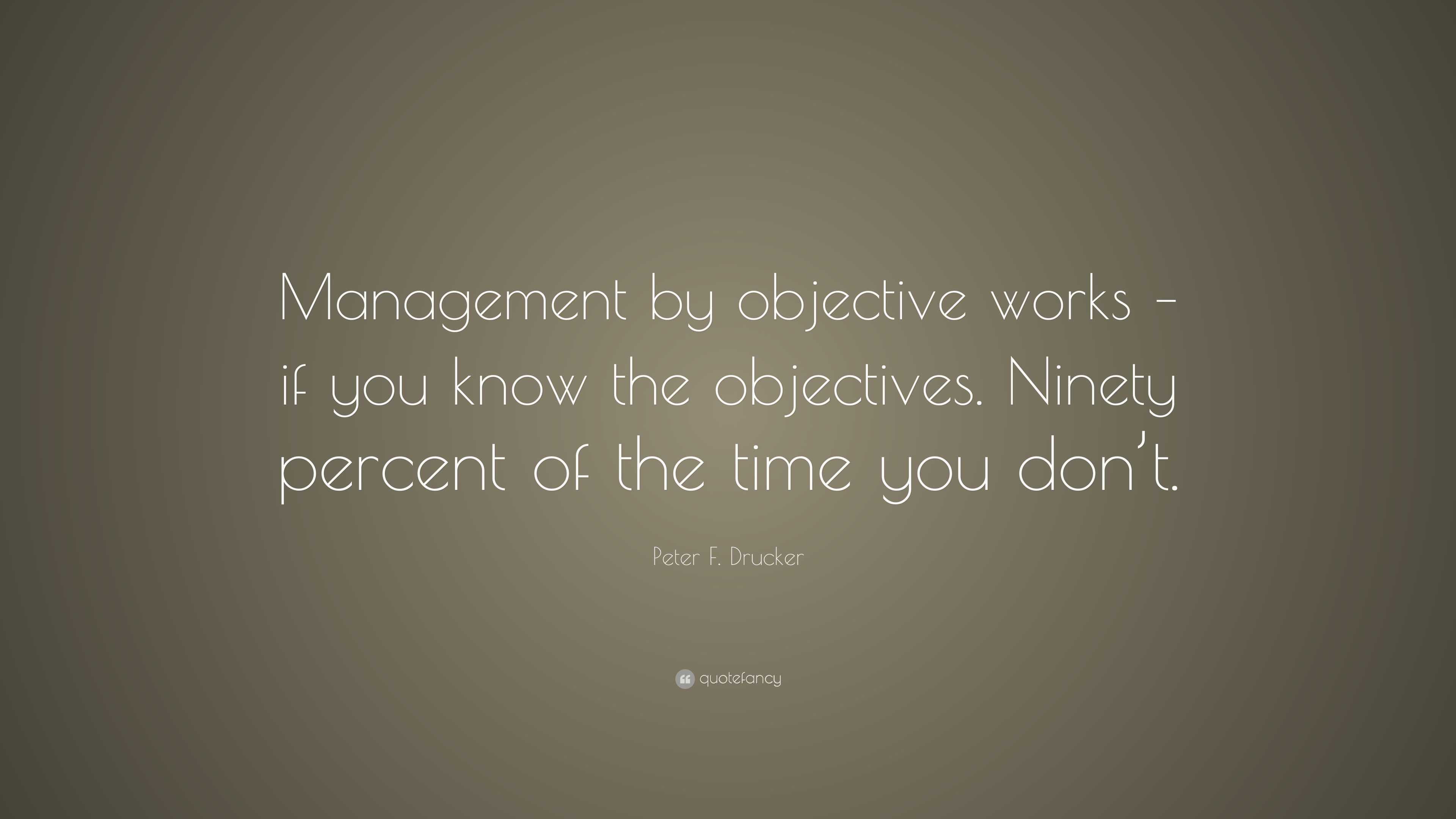 Peter F. Drucker Quote: “Management by objective works – if you know ...