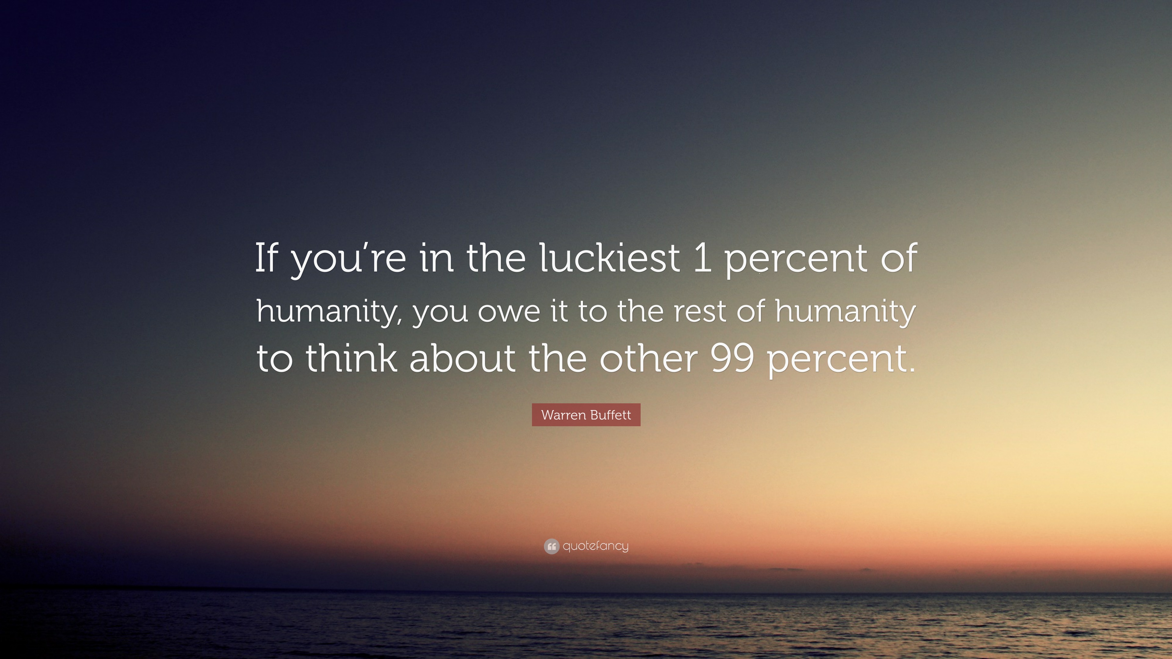 Warren Buffett Quote: “If you’re in the luckiest 1 percent of humanity ...