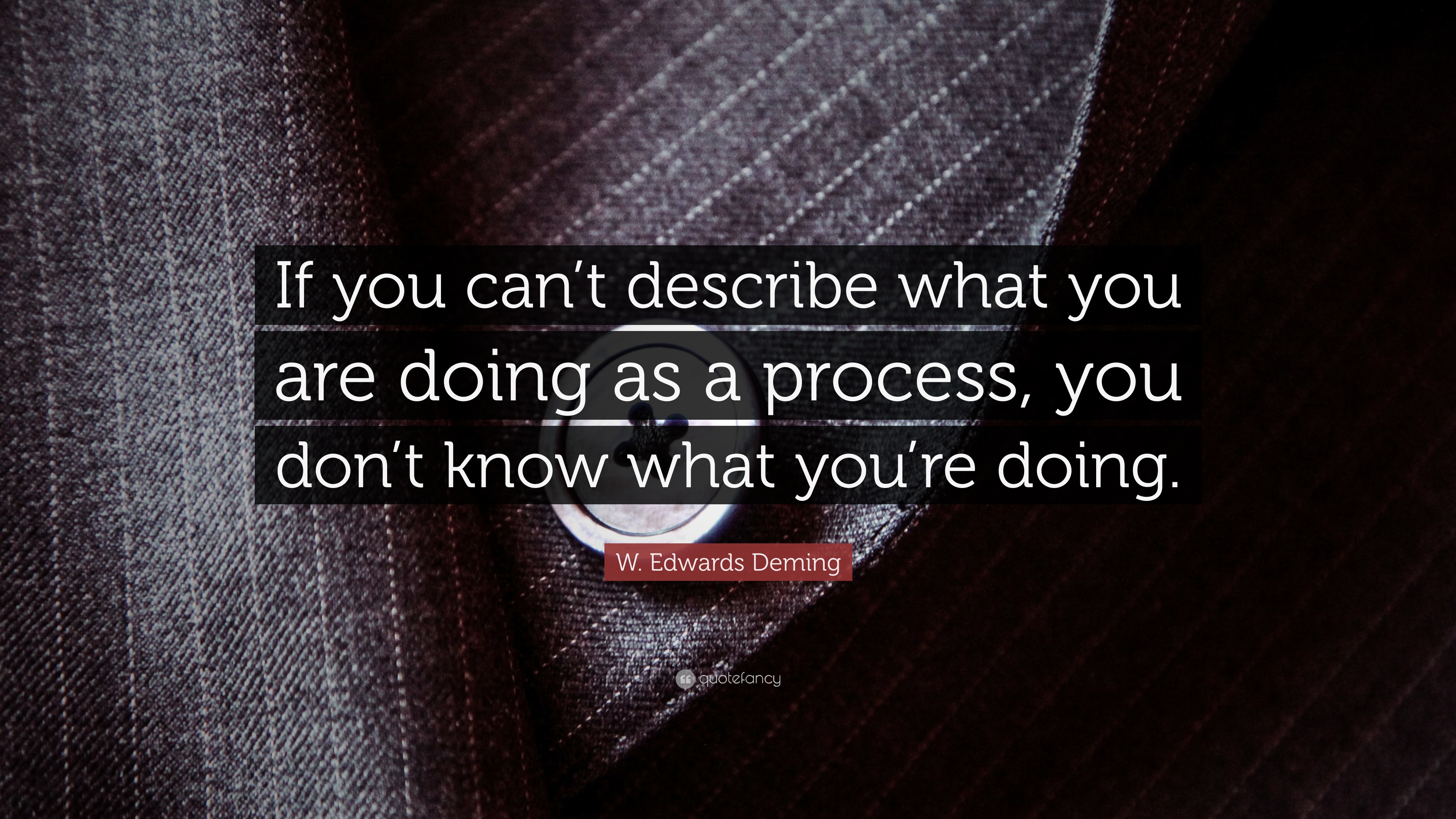 W. Edwards Deming Quote: “If you can’t describe what you are doing as a ...