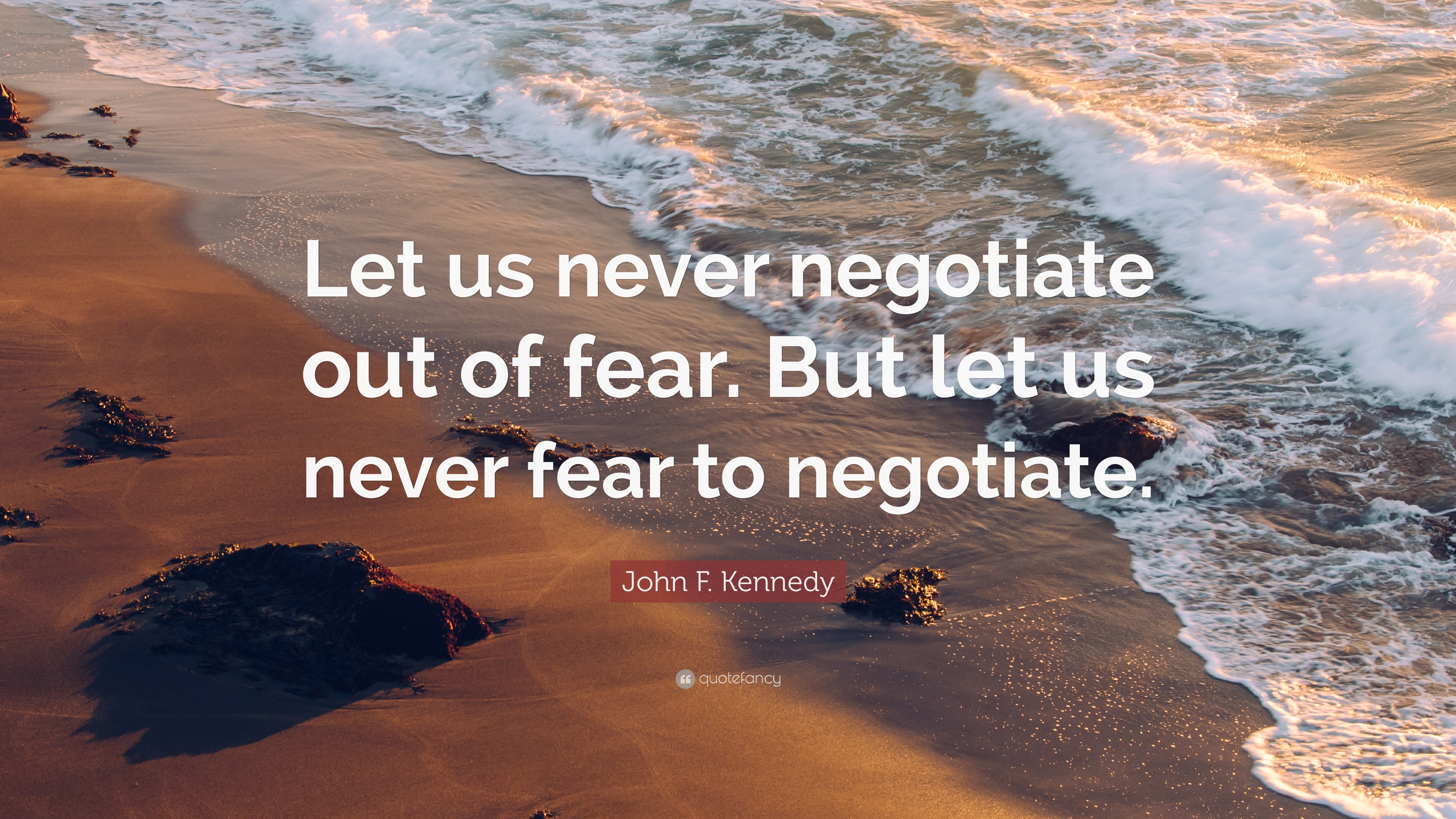 John F. Kennedy Quote: “Let us never negotiate out of fear. But let us ...