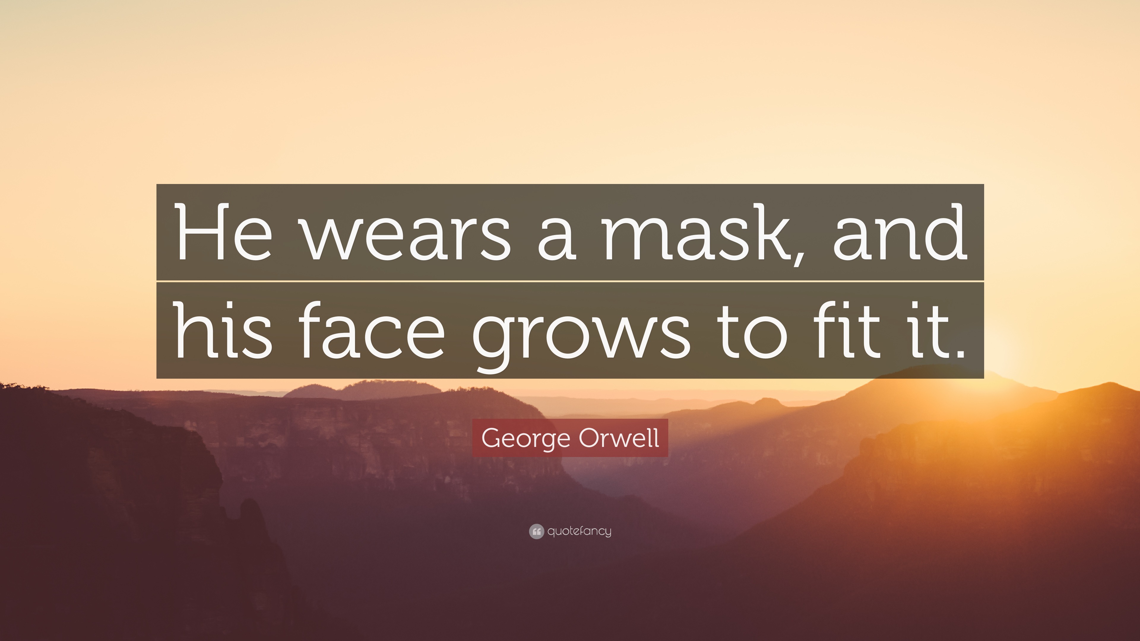 George Orwell Quote: “He wears a mask, and his face grows to fit it.”