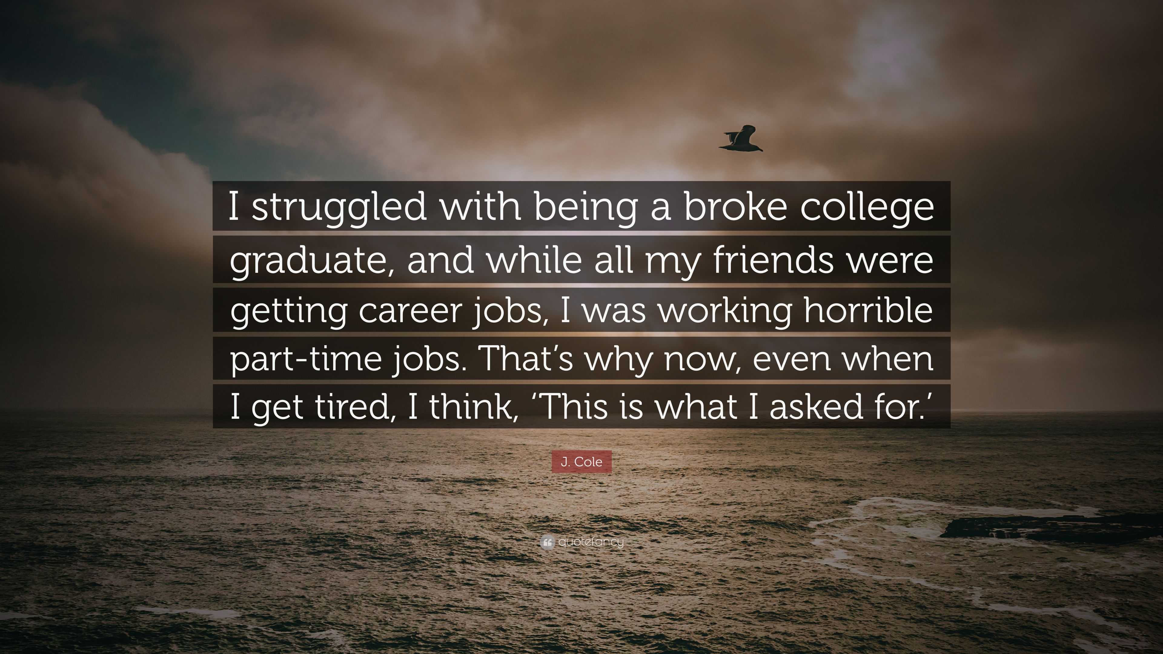 J. Cole Quote: “I struggled with being a broke college graduate, and ...