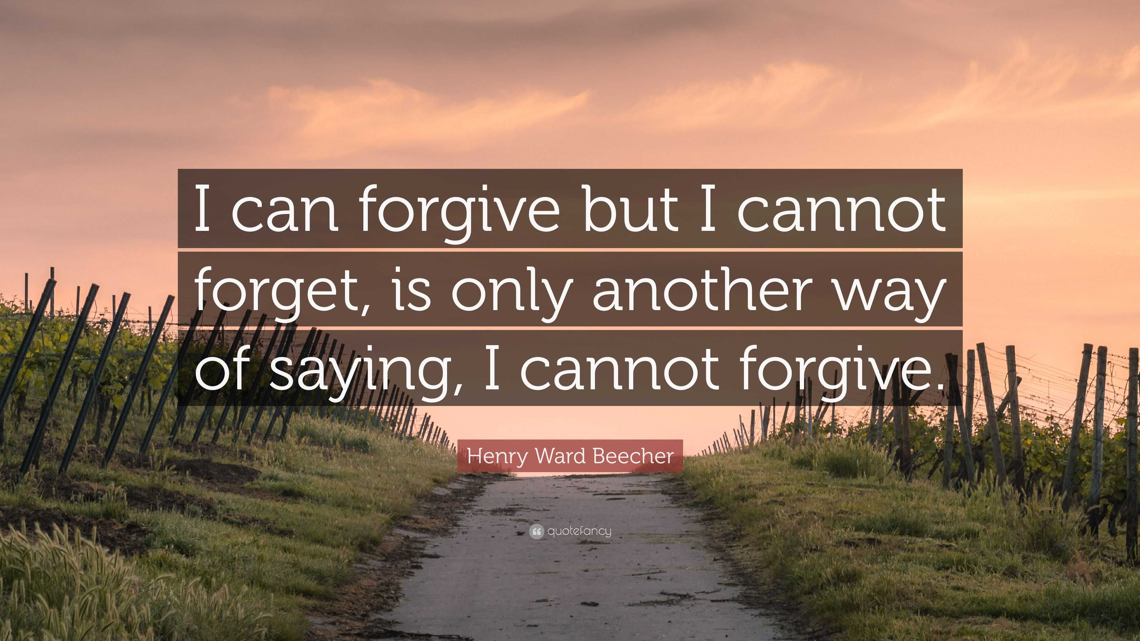 Henry Ward Beecher Quote: “I can forgive but I cannot forget, is only ...