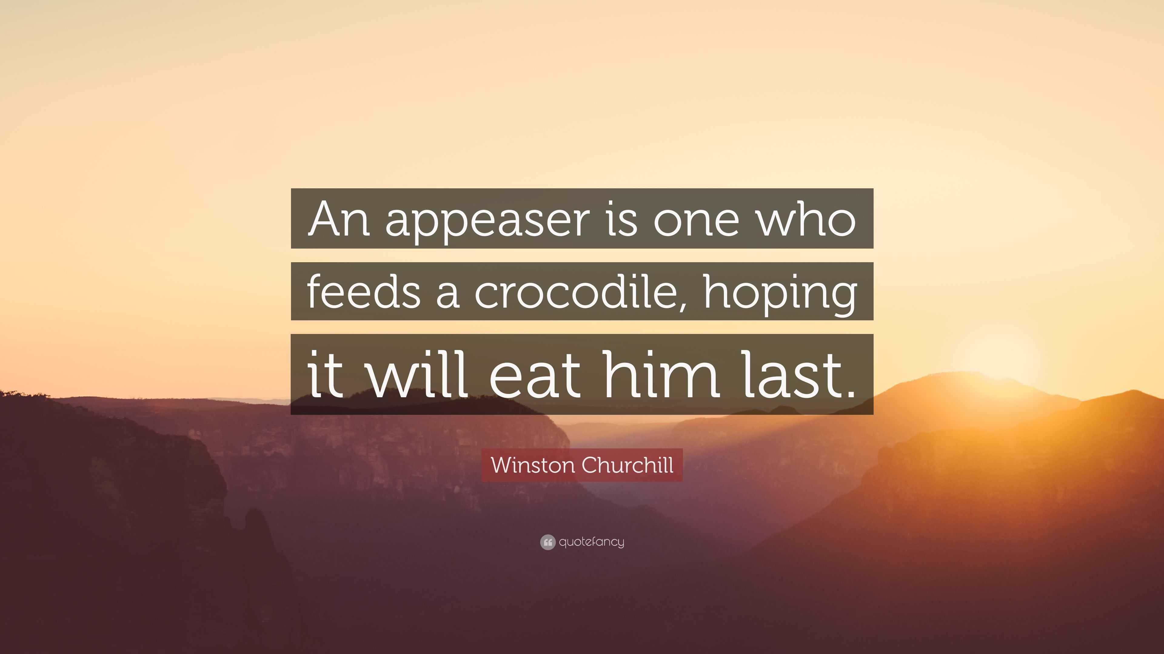 Winston Churchill Quote: “An appeaser is one who feeds a crocodile ...