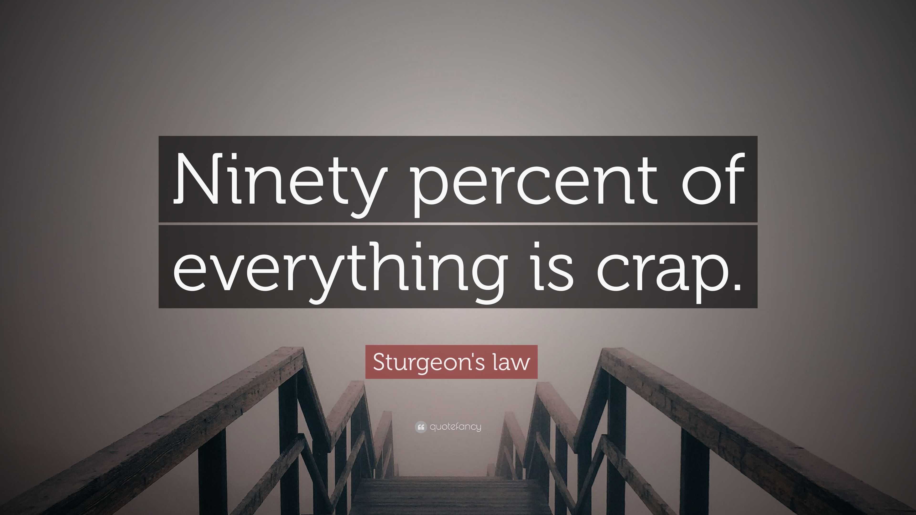 Sturgeon's law Quote: “Ninety percent of everything is crap.”