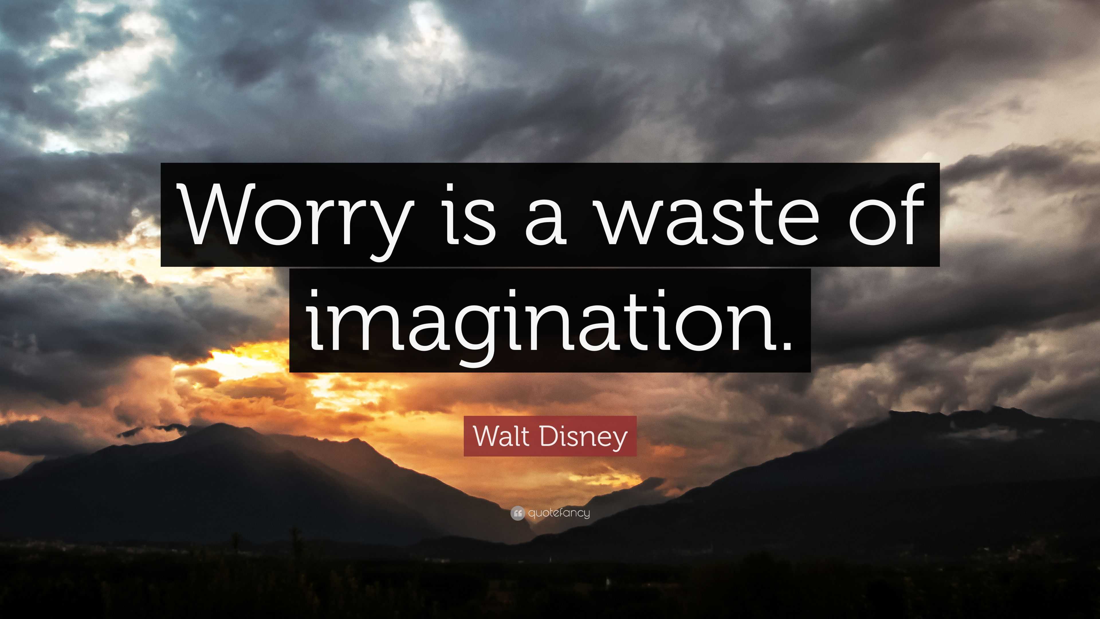 Walt Disney Quote: “Worry is a waste of imagination.”