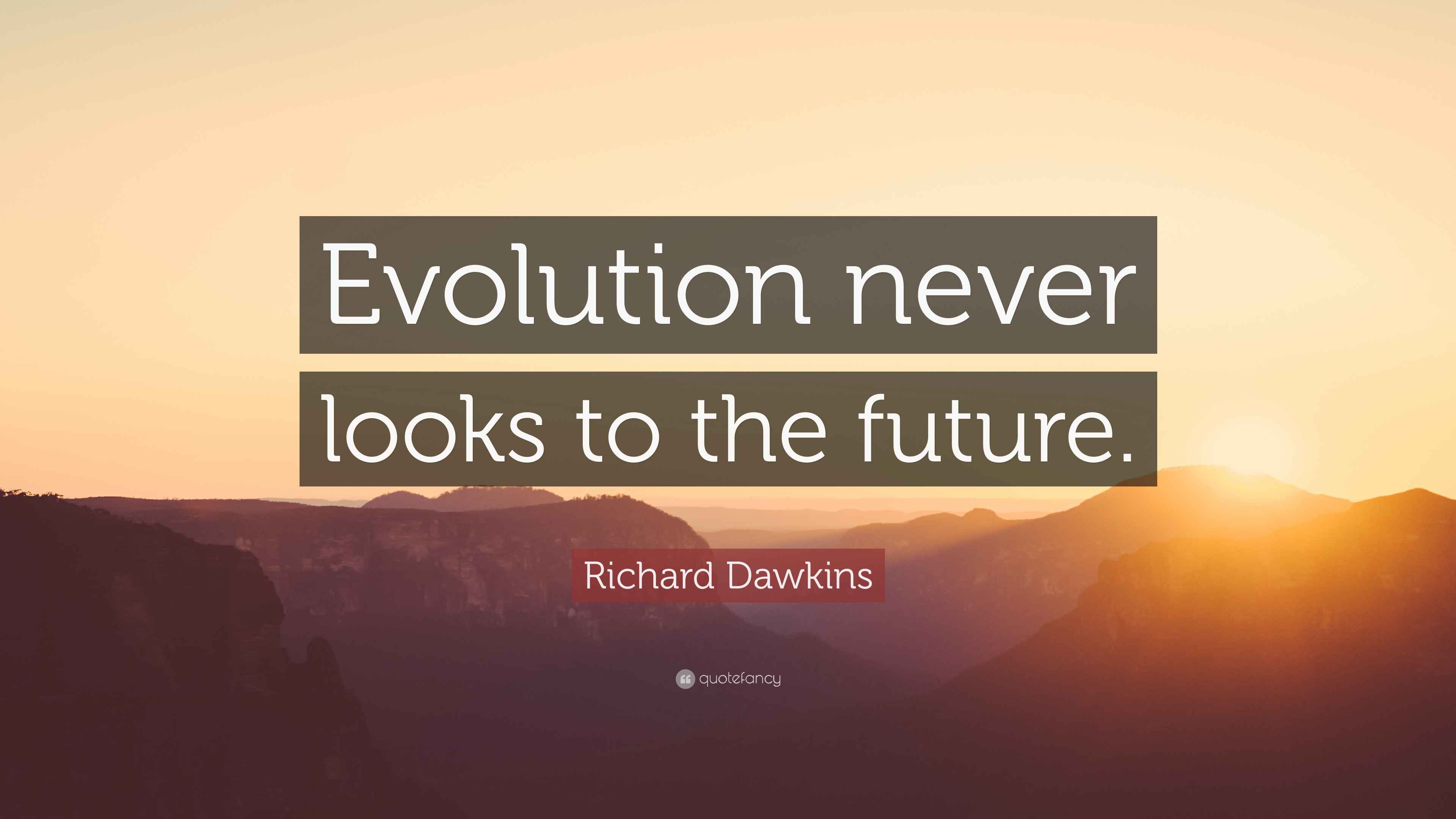 Richard Dawkins Quote: “Evolution never looks to the future.”