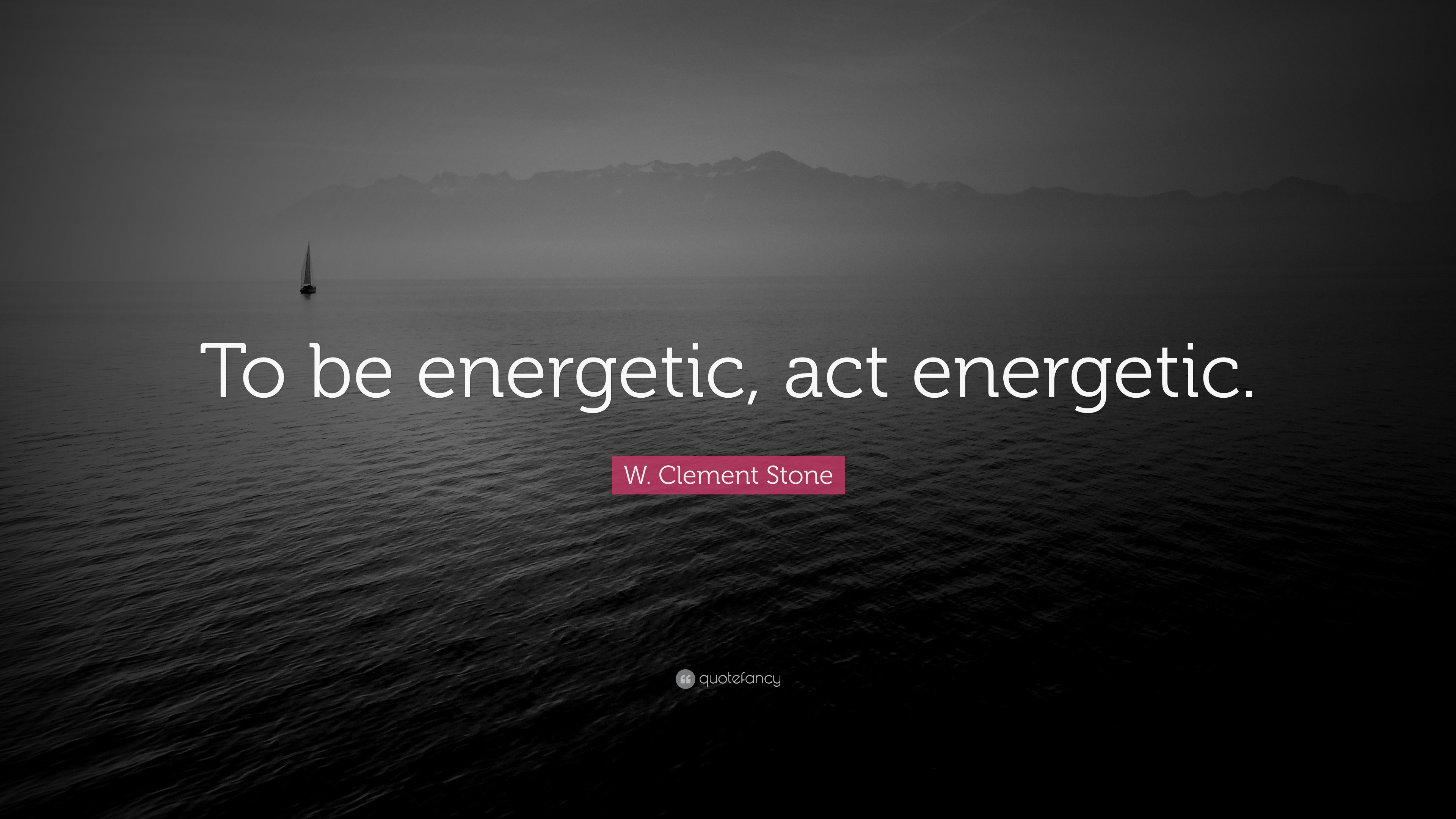 W. Clement Stone Quote: “To be energetic, act energetic.”