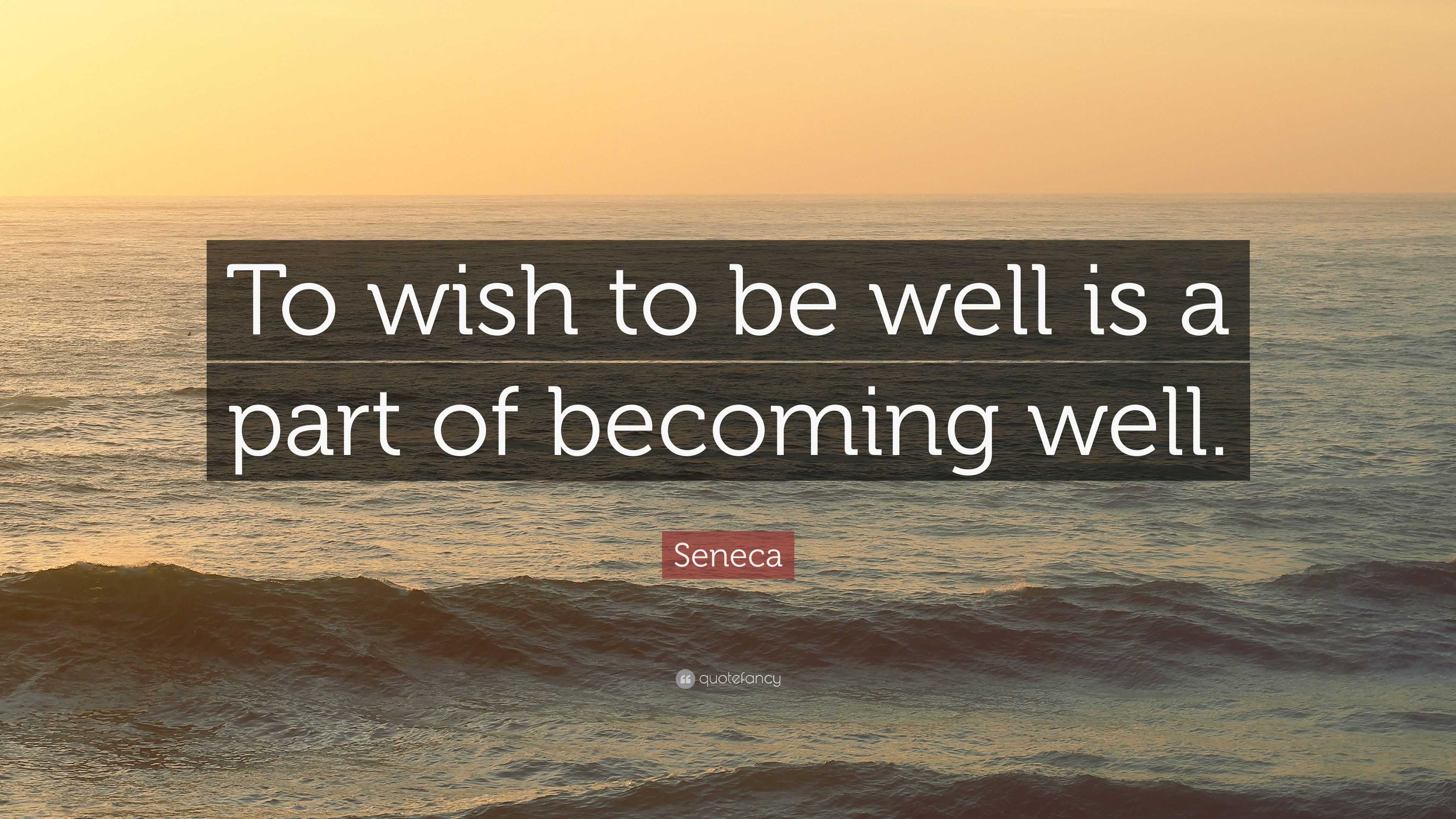 Seneca Quote: “To wish to be well is a part of becoming well.”