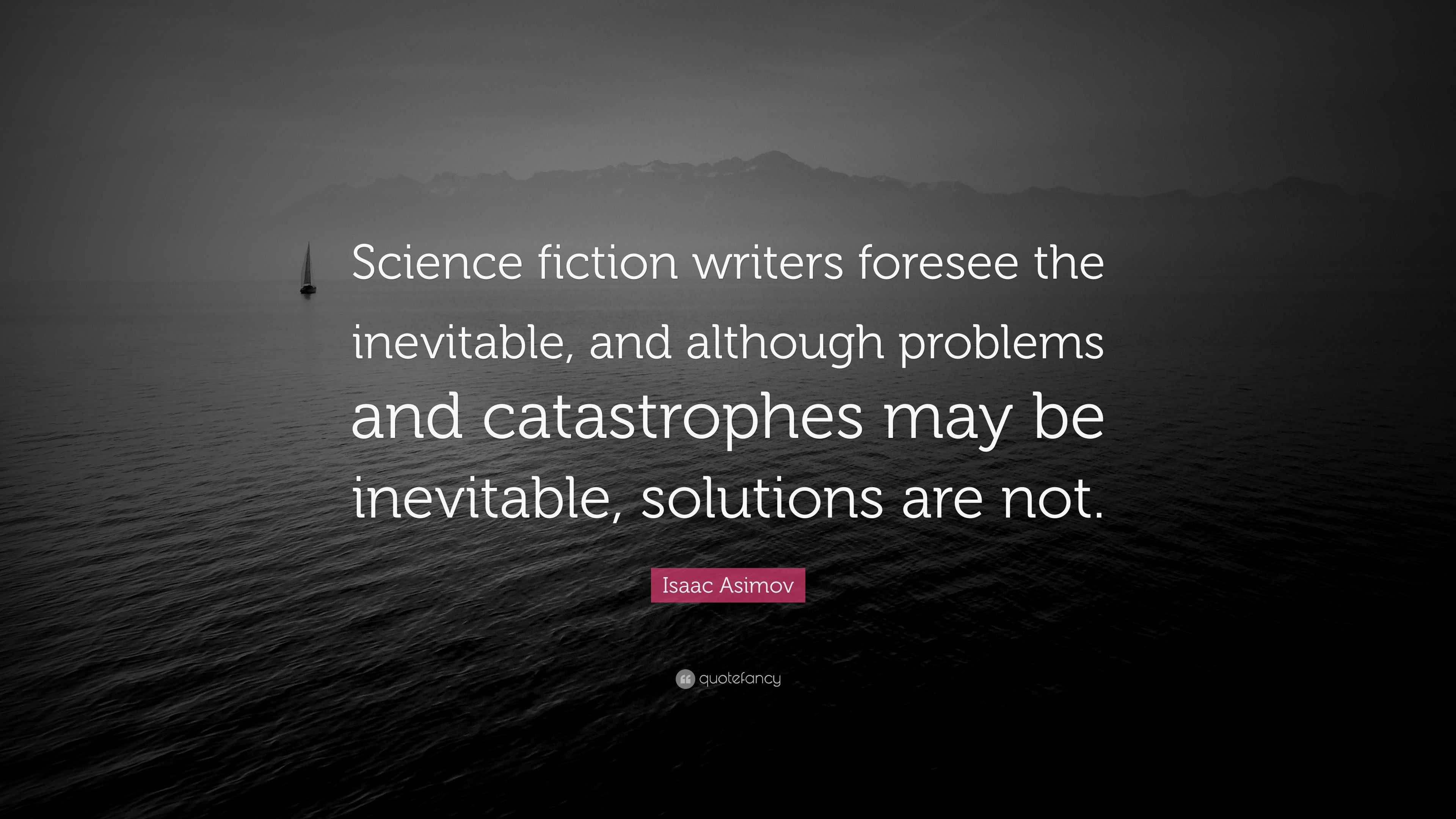 Isaac Asimov Quote: “Science fiction writers foresee the inevitable ...