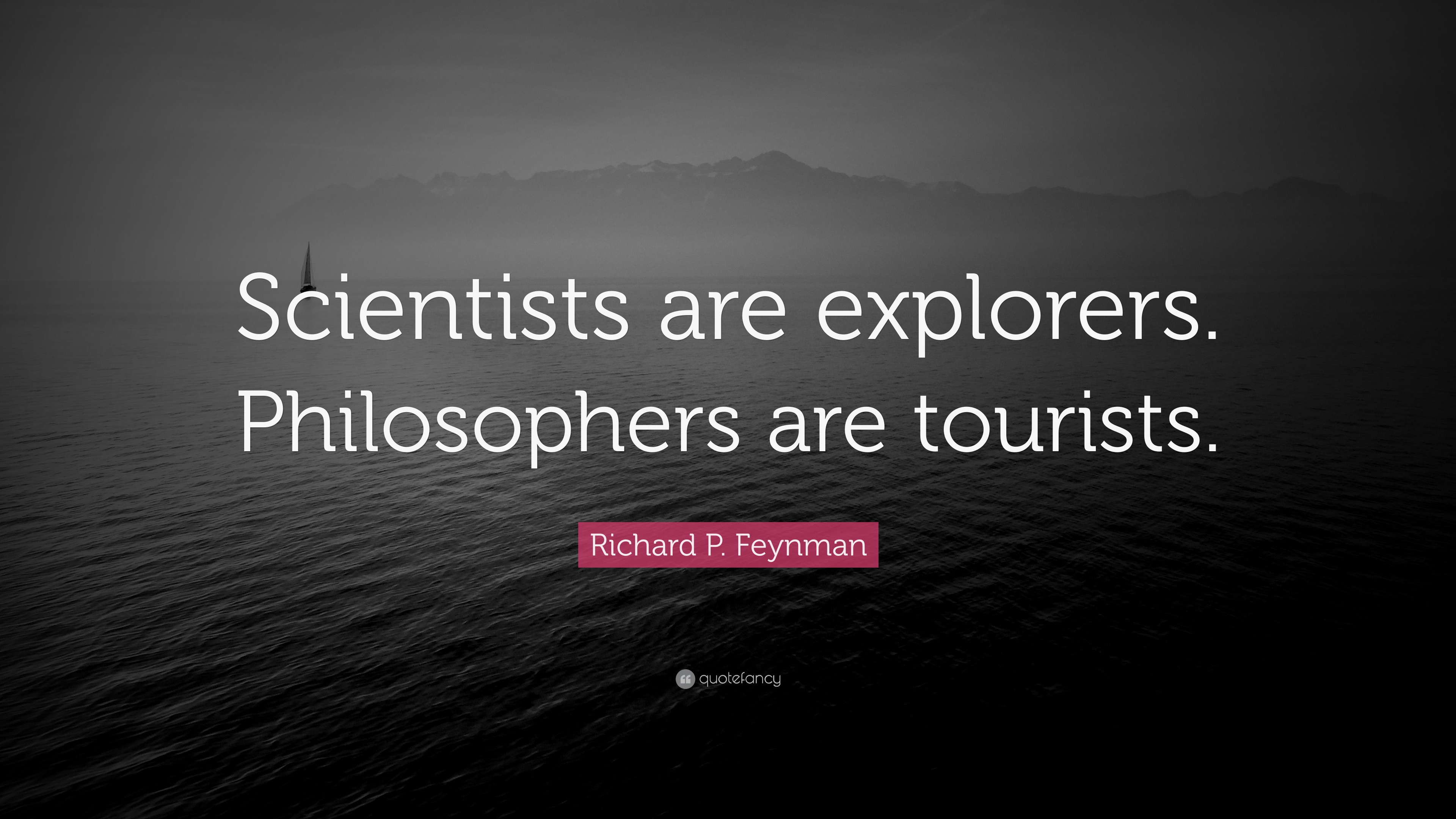 Richard P. Feynman Quote: “Scientists are explorers. Philosophers are ...