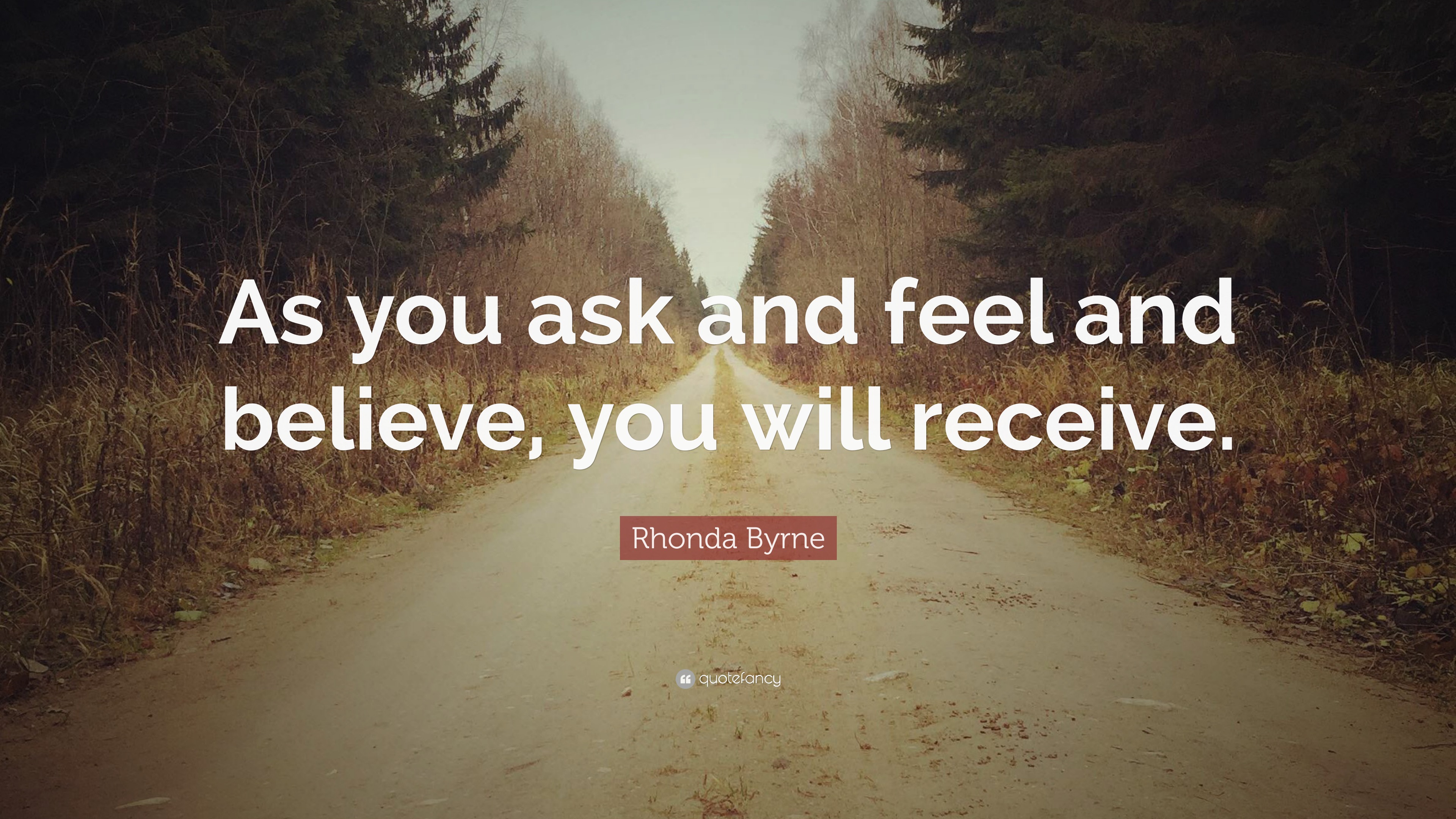 Rhonda Byrne Quote: “As you ask and feel and believe, you will receive.”