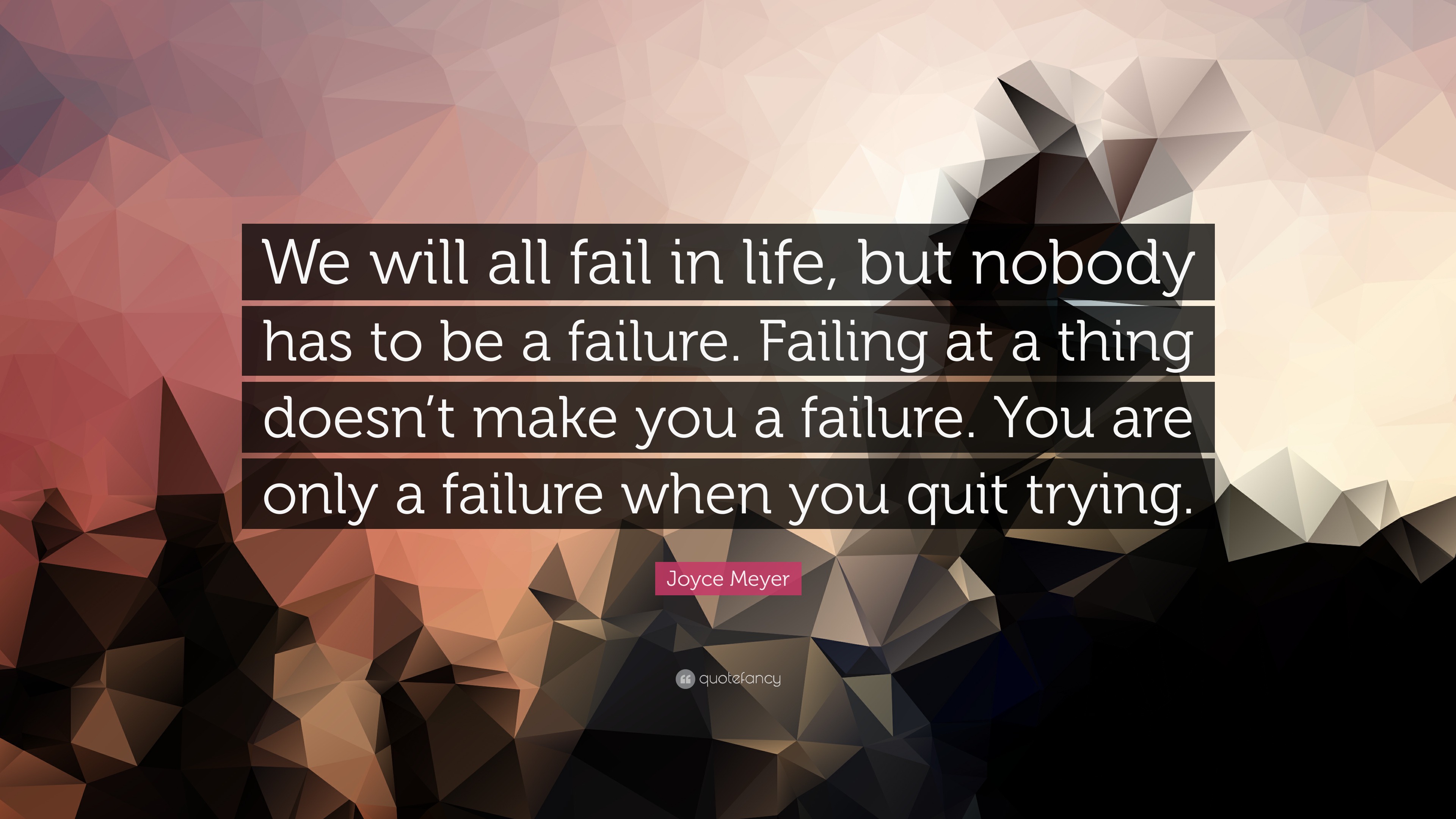 Joyce Meyer Quote: “We will all fail in life, but nobody has to be a ...
