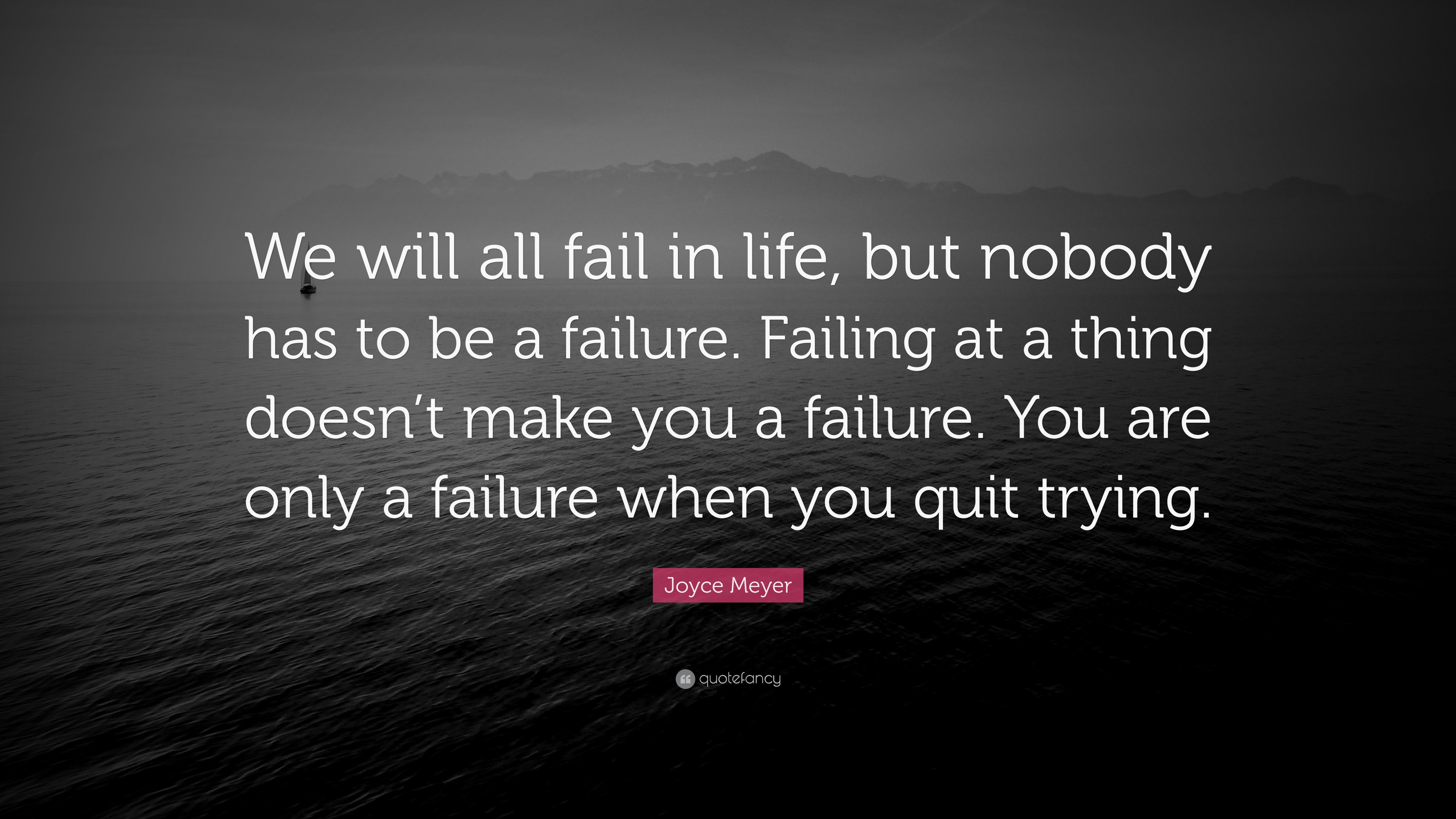 Joyce Meyer Quote: “We will all fail in life, but nobody has to be a ...