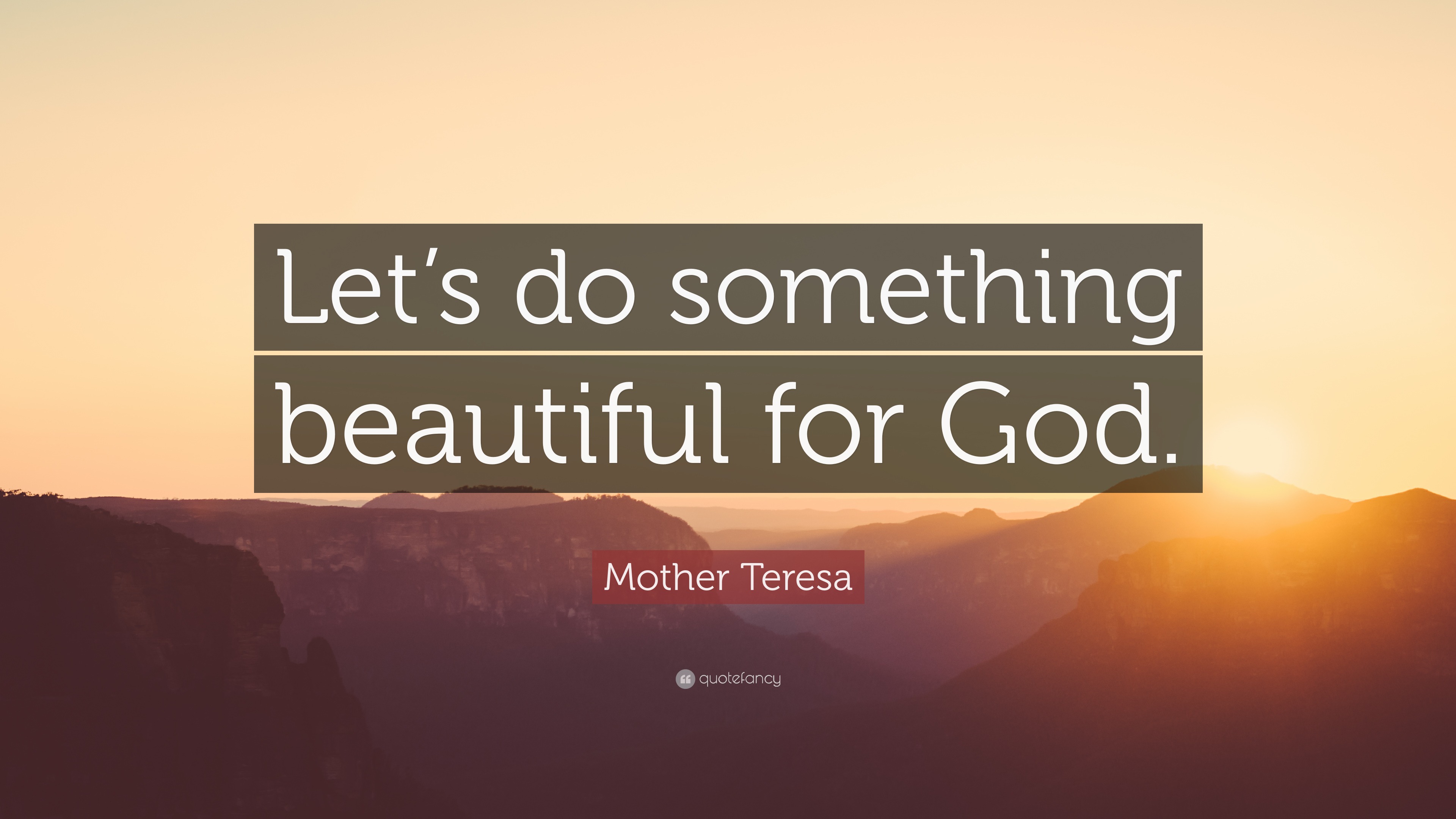 Mother Teresa Quote: “Let’s do something beautiful for God.”