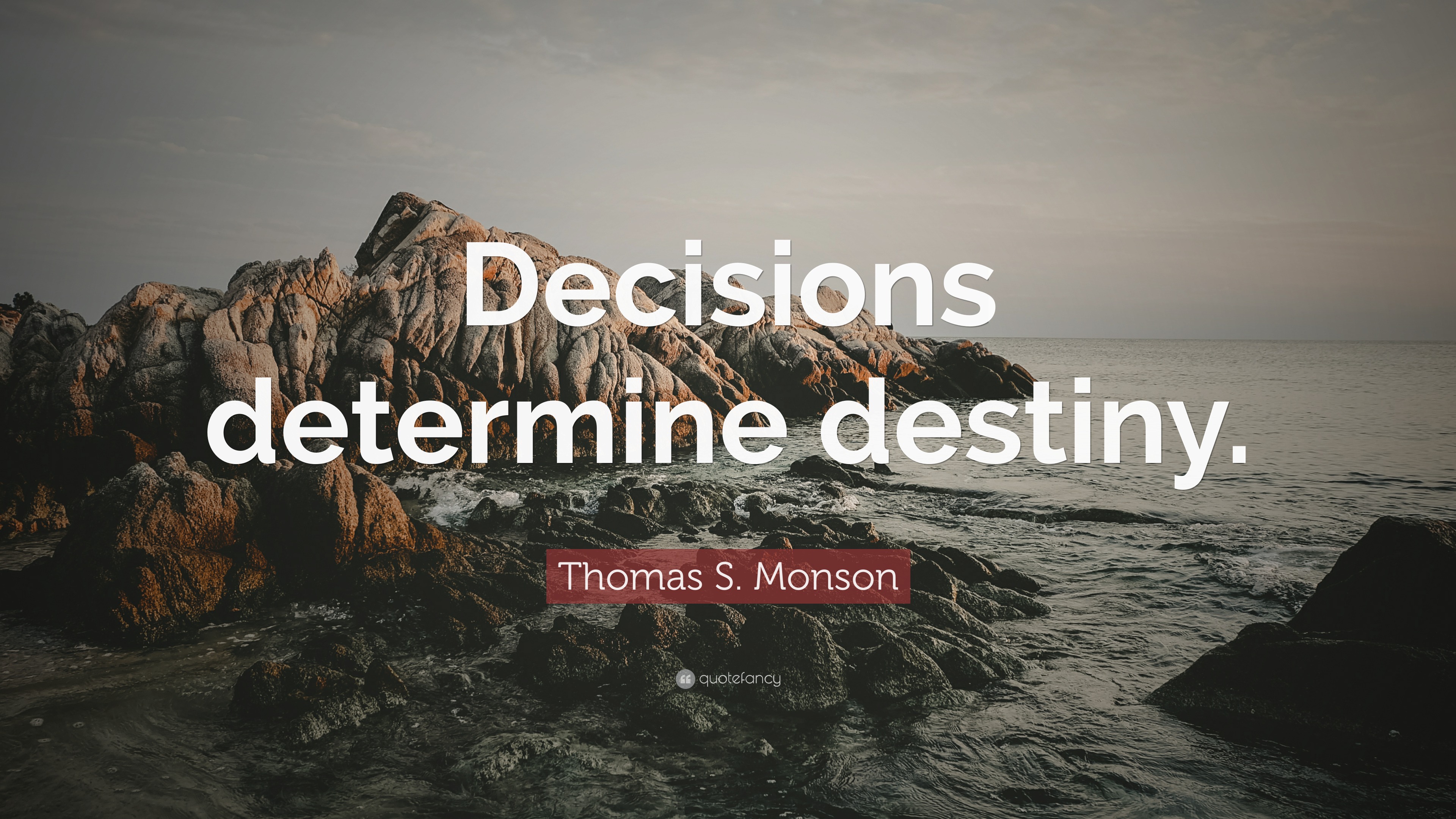 Thomas S. Monson Quote: “Decisions determine destiny.”