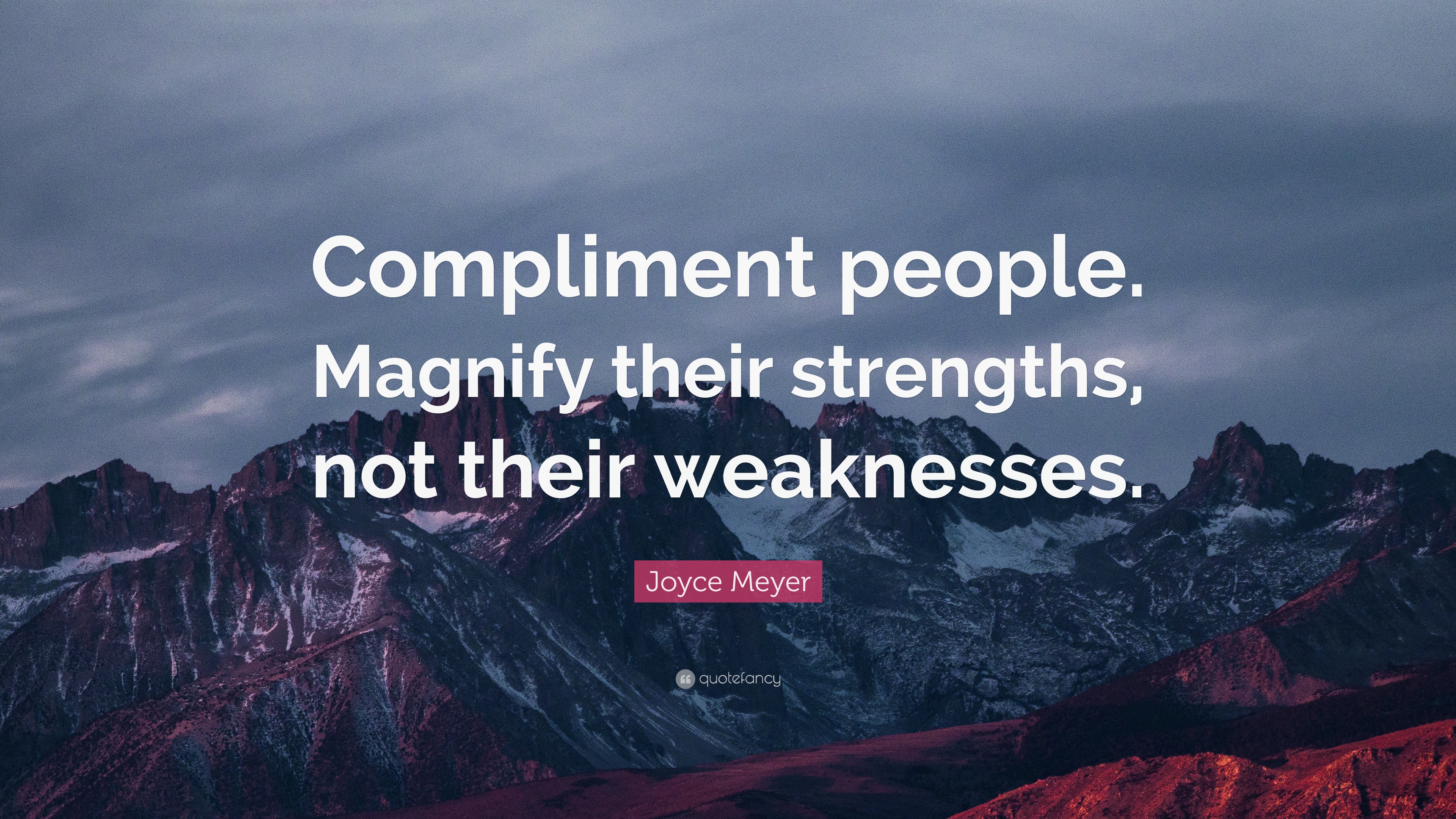 Joyce Meyer Quote: “Compliment people. Magnify their strengths, not ...